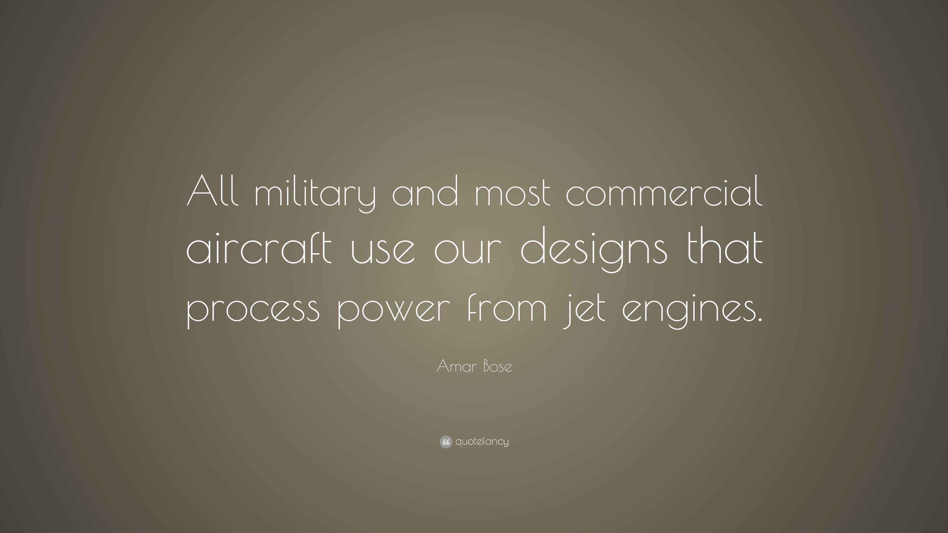 Amar Bose Quote: “All military and most commercial aircraft use our ...