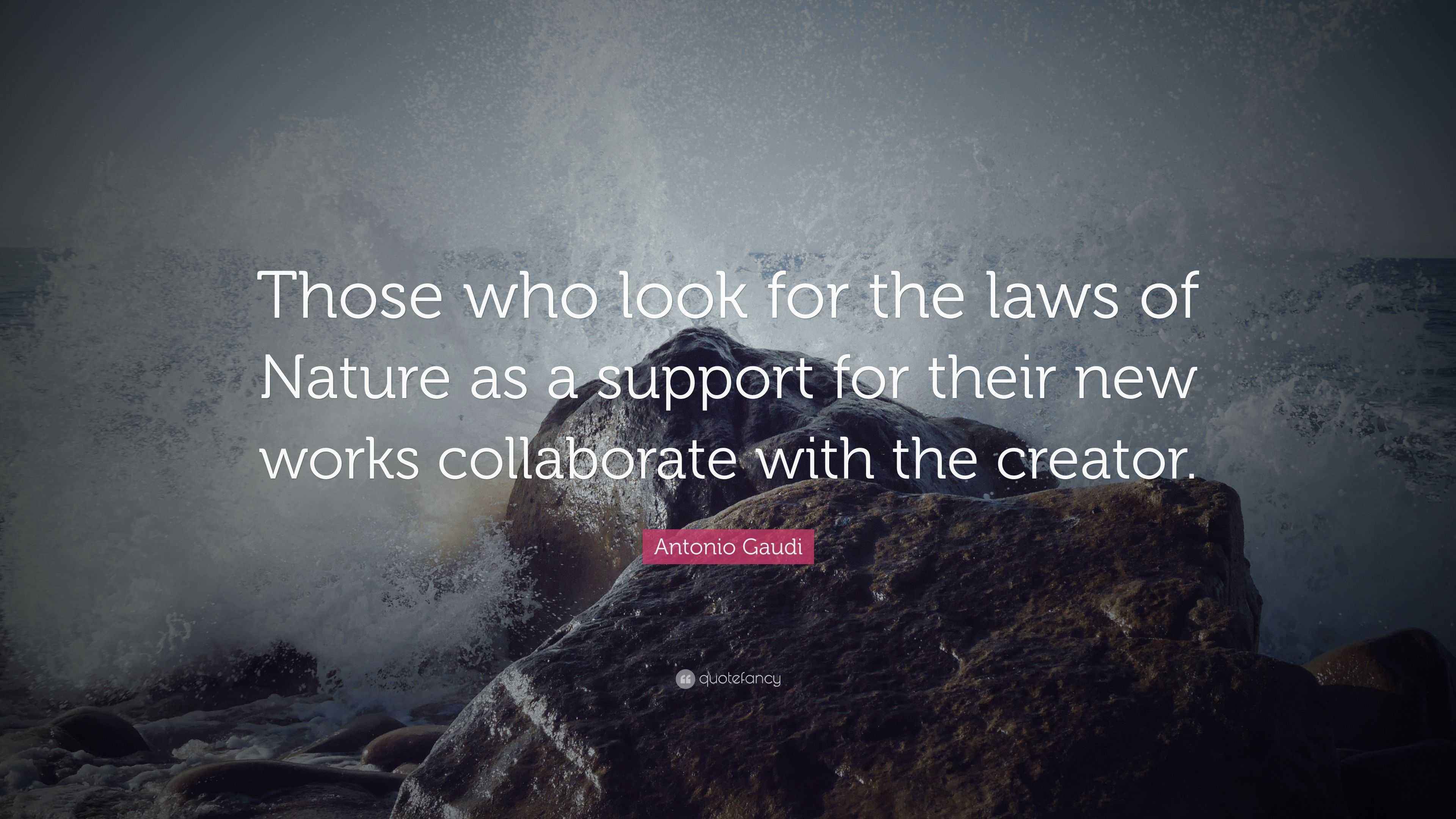 Antonio Gaudi Quote: “Those who look for the laws of Nature as a ...