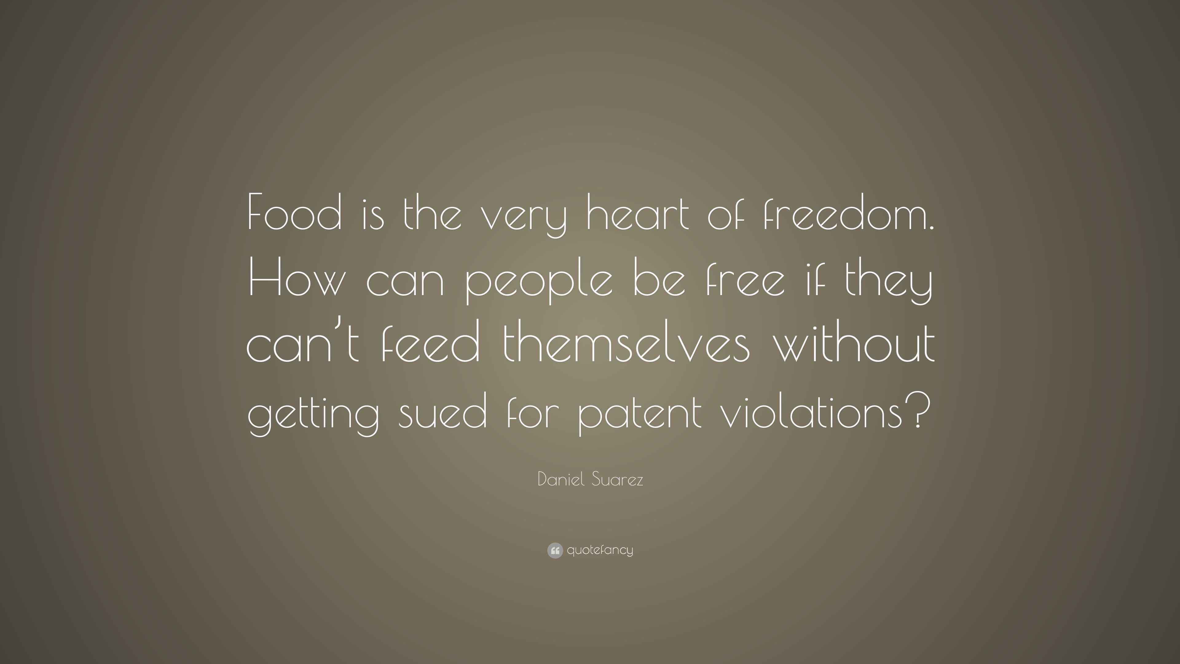 Daniel Suarez Quote: “Food is the very heart of freedom. How can people ...