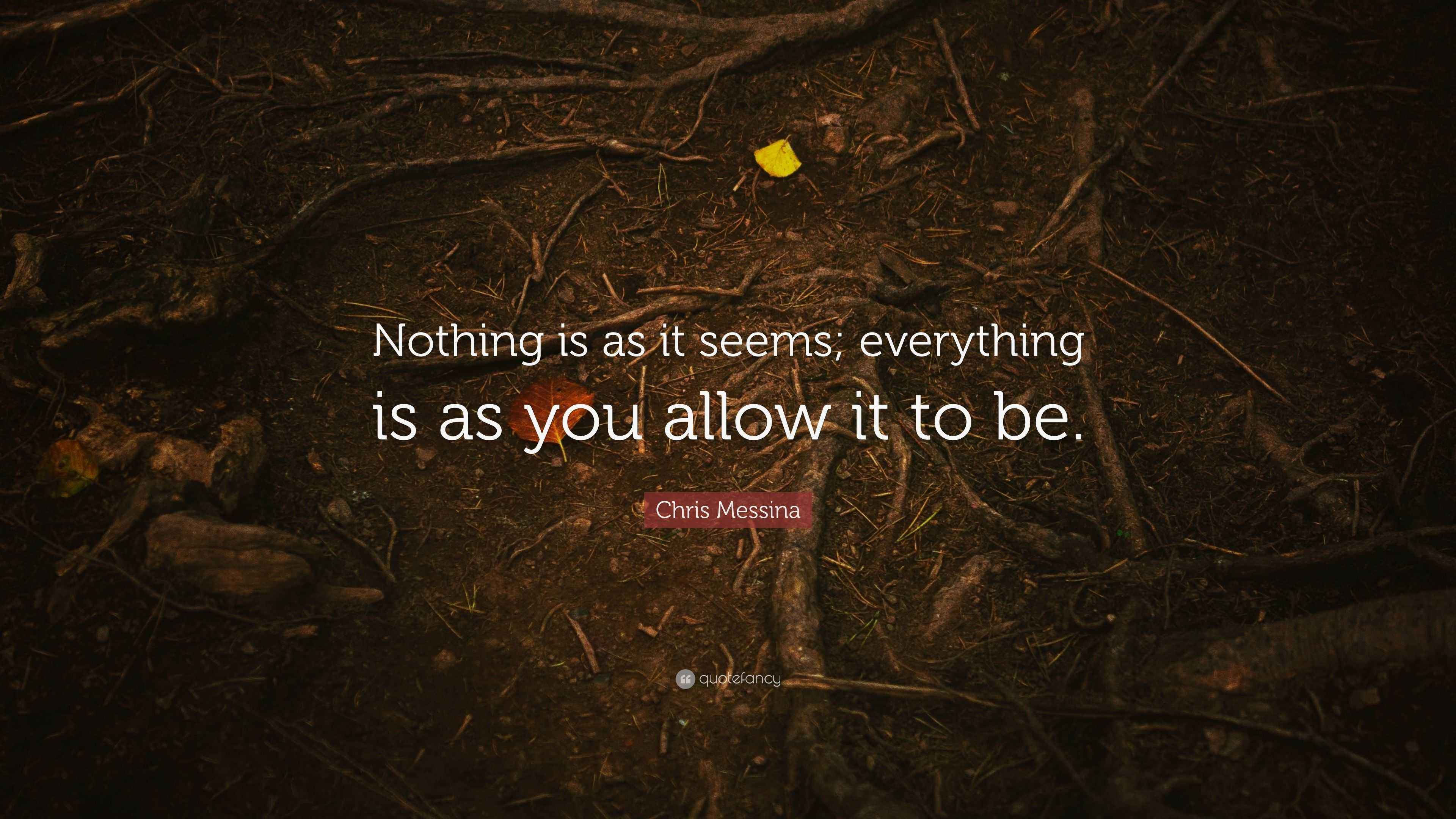 Chris Messina Quote: “Nothing is as it seems; everything is as you ...