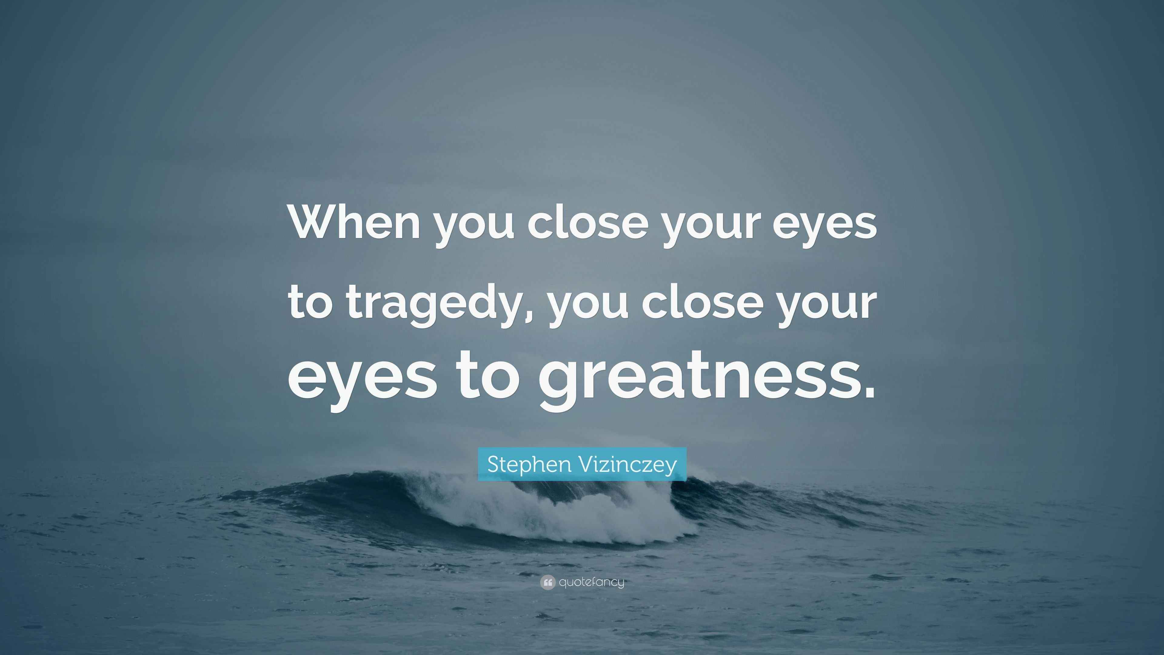 Stephen Vizinczey Quote: “When you close your eyes to tragedy, you ...
