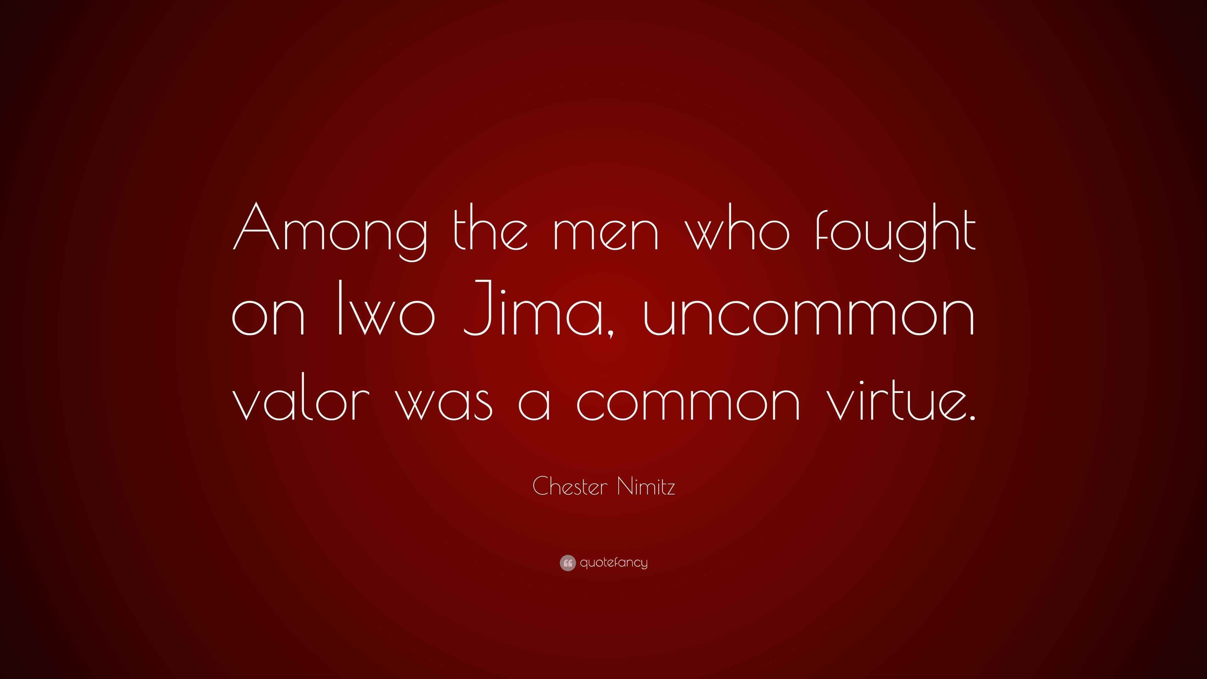 Chester Nimitz Quote: “Among the men who fought on Iwo Jima, uncommon ...