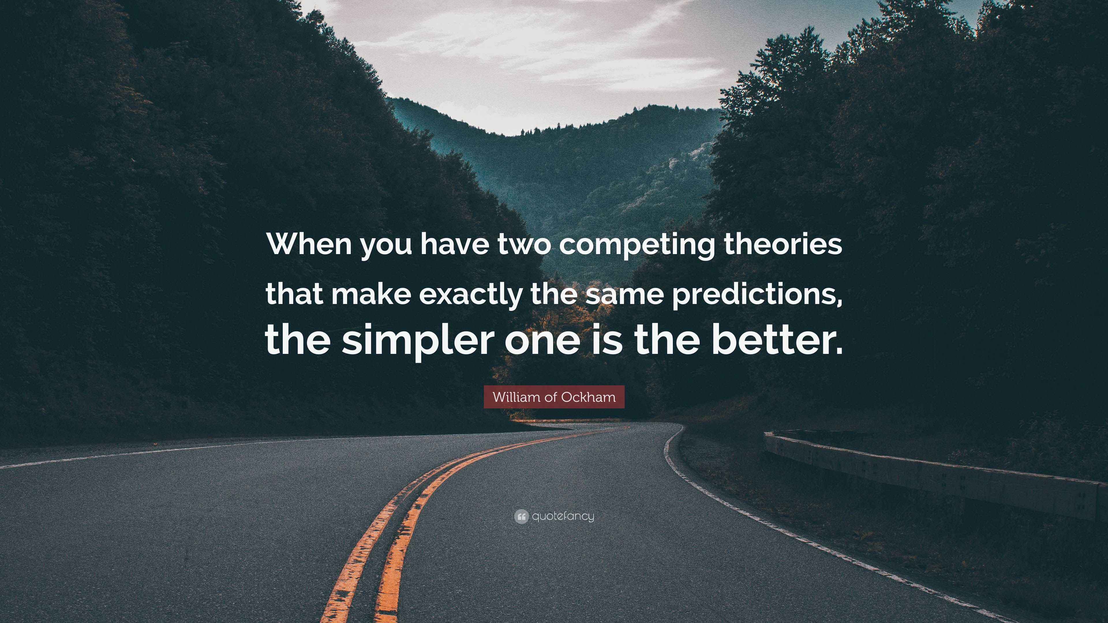 William of Ockham Quote: “When you have two competing theories that ...