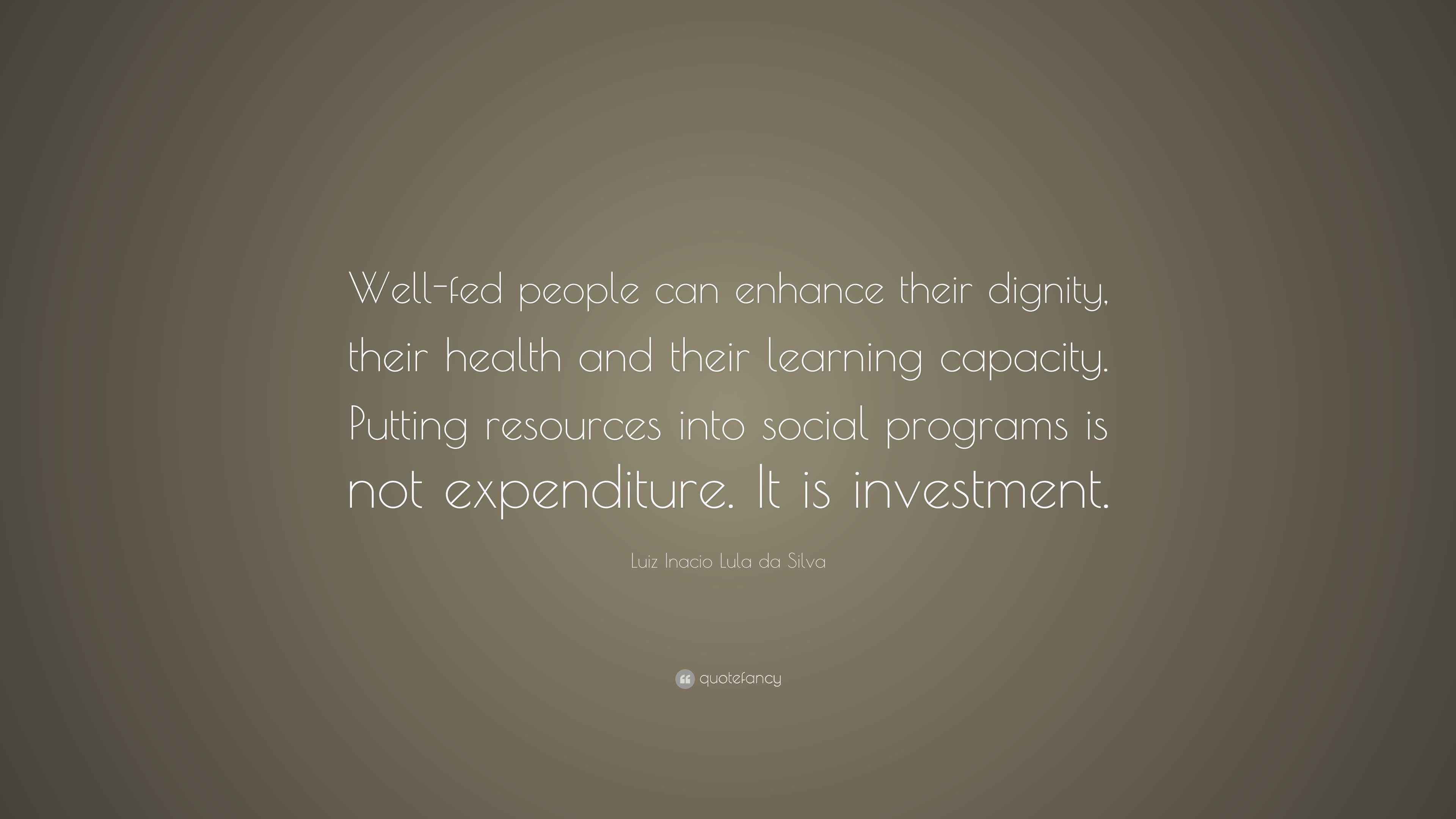 Luiz Inacio Lula da Silva Quote: “Well-fed people can enhance their ...