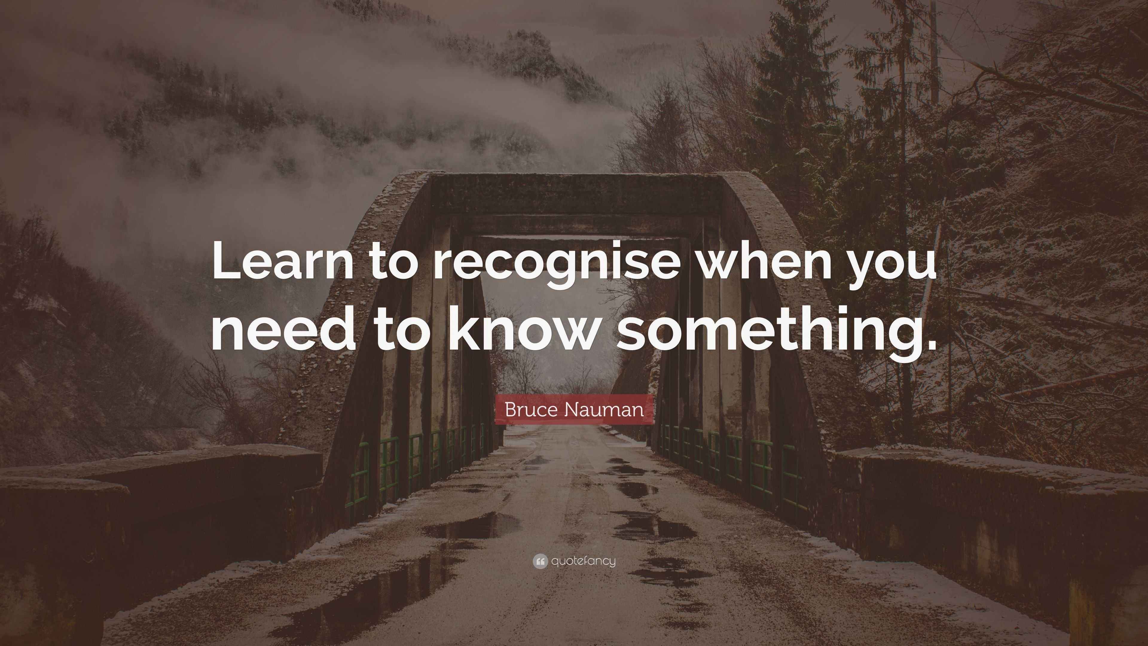 Bruce Nauman Quote: “Learn to recognise when you need to know something.”