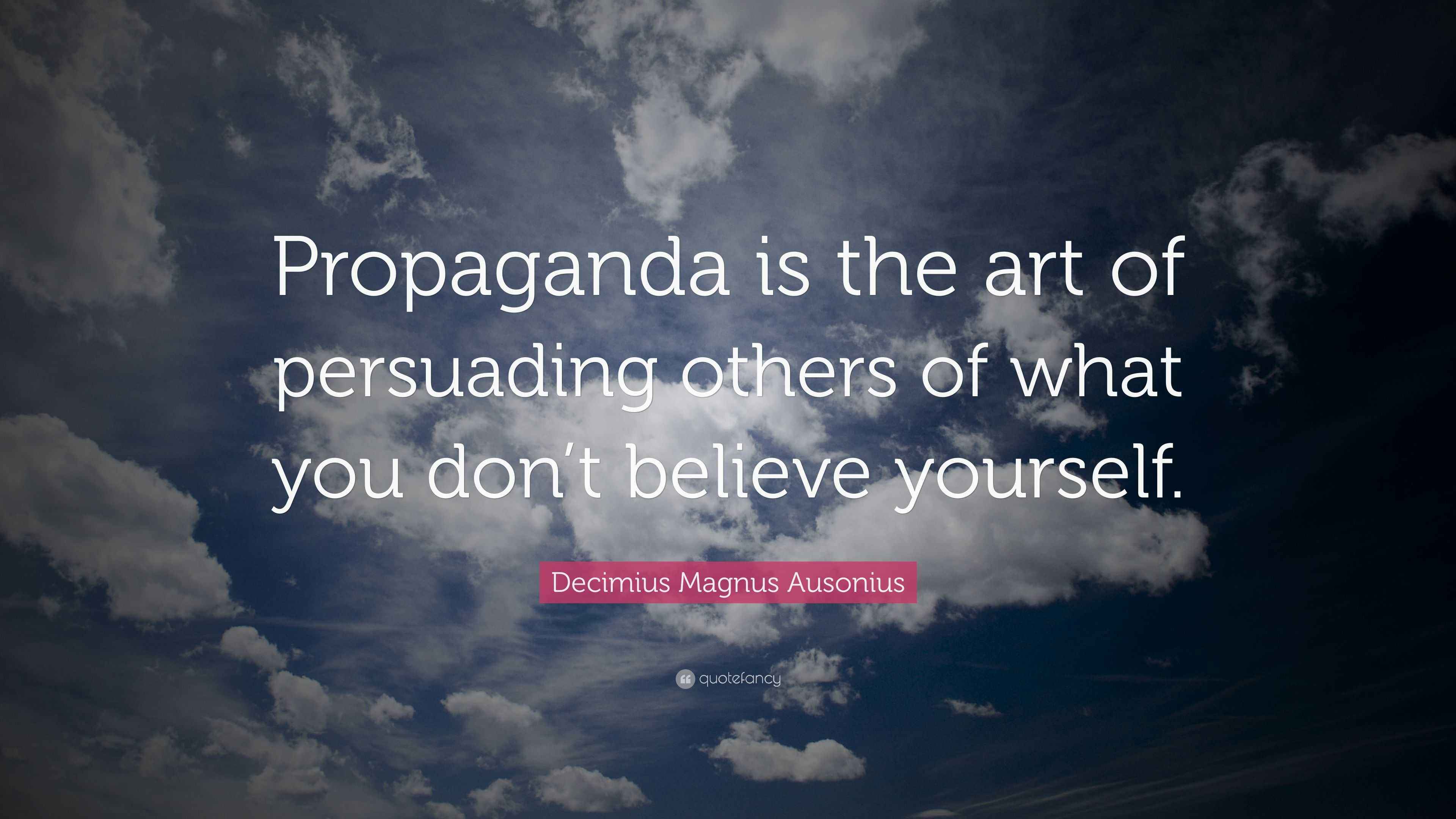 Decimius Magnus Ausonius Quote: “Propaganda is the art of persuading ...