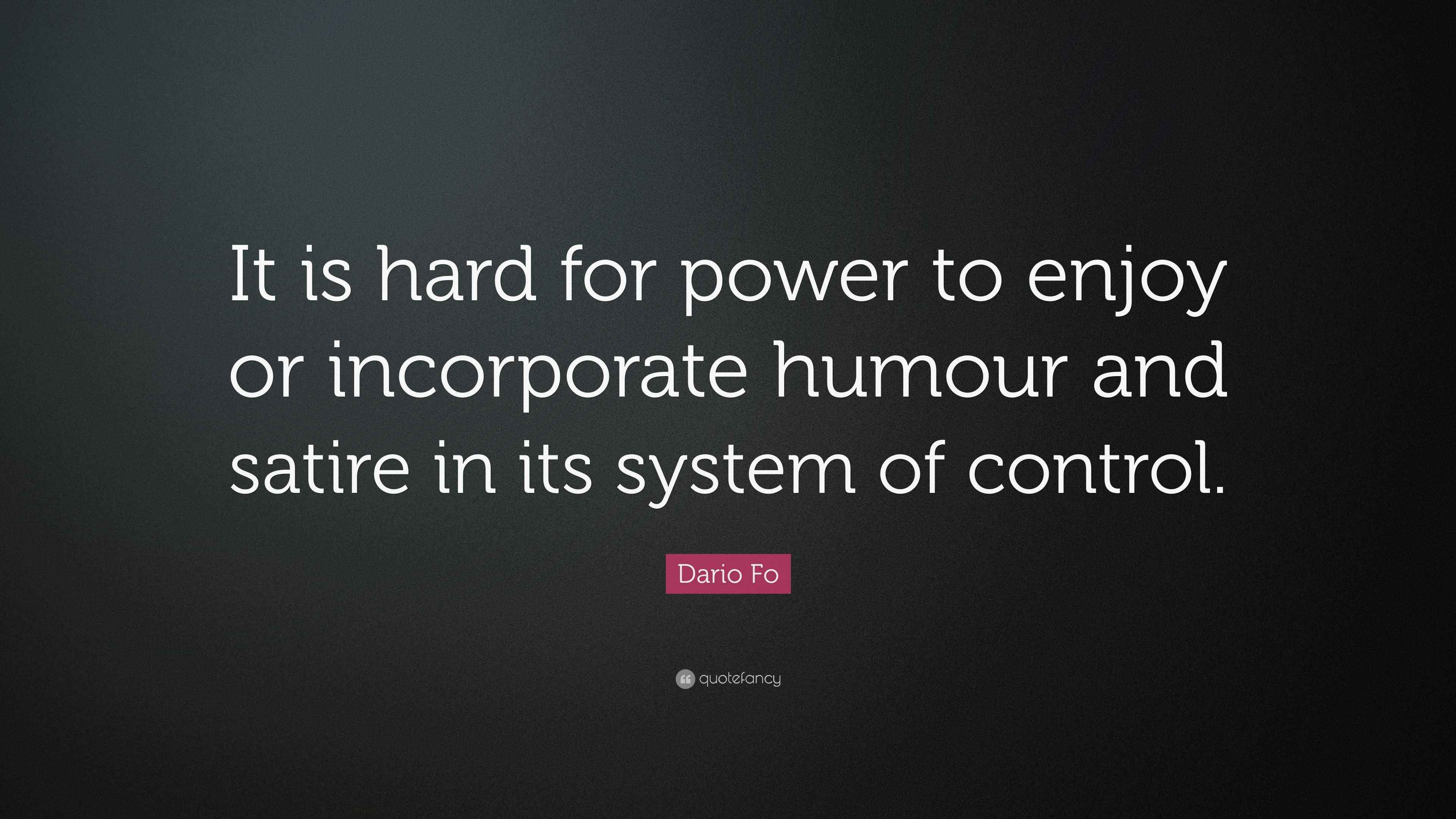 Dario Fo Quote: “It is hard for power to enjoy or incorporate humour ...