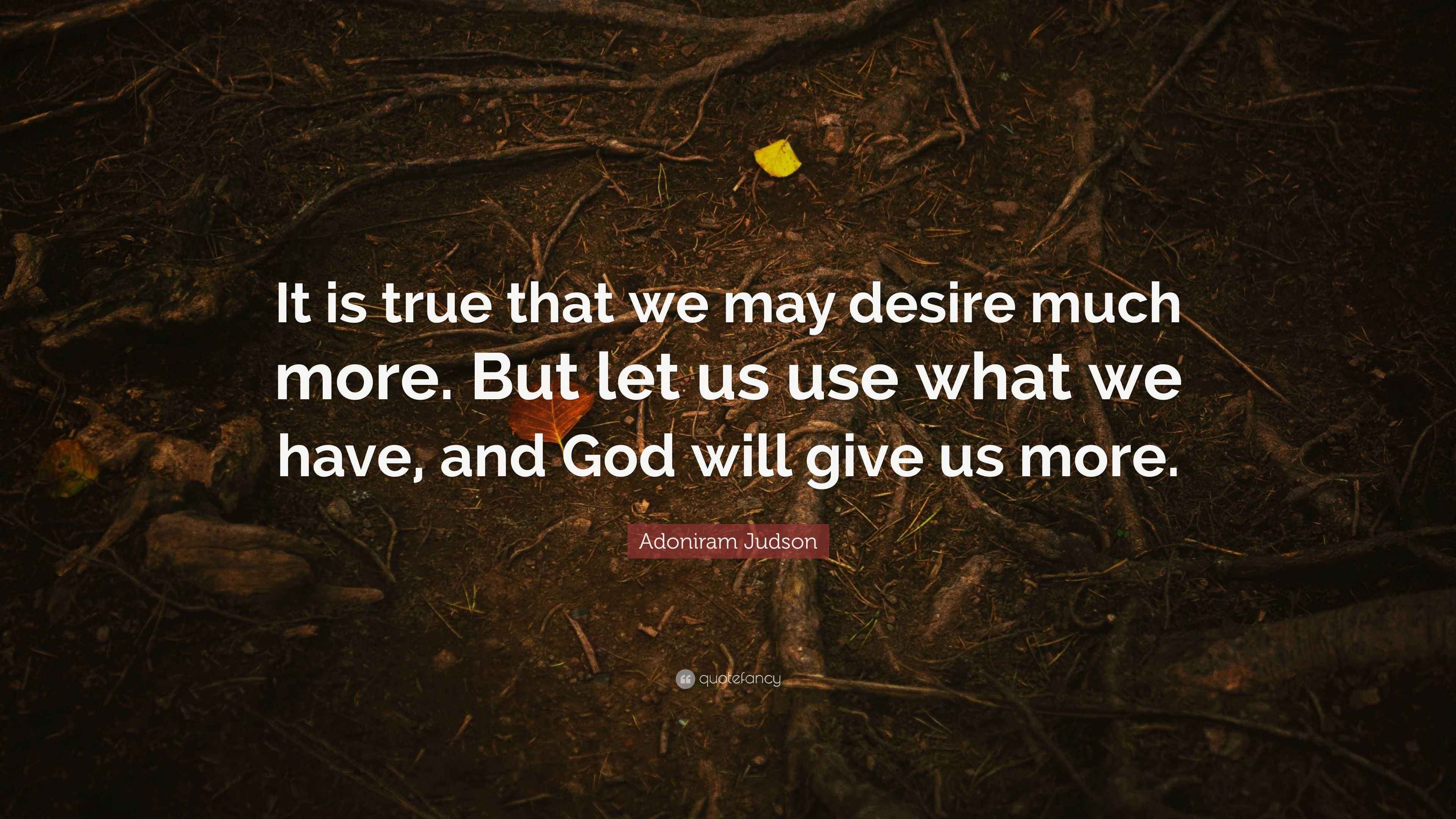 Adoniram Judson Quote: “It is true that we may desire much more. But ...