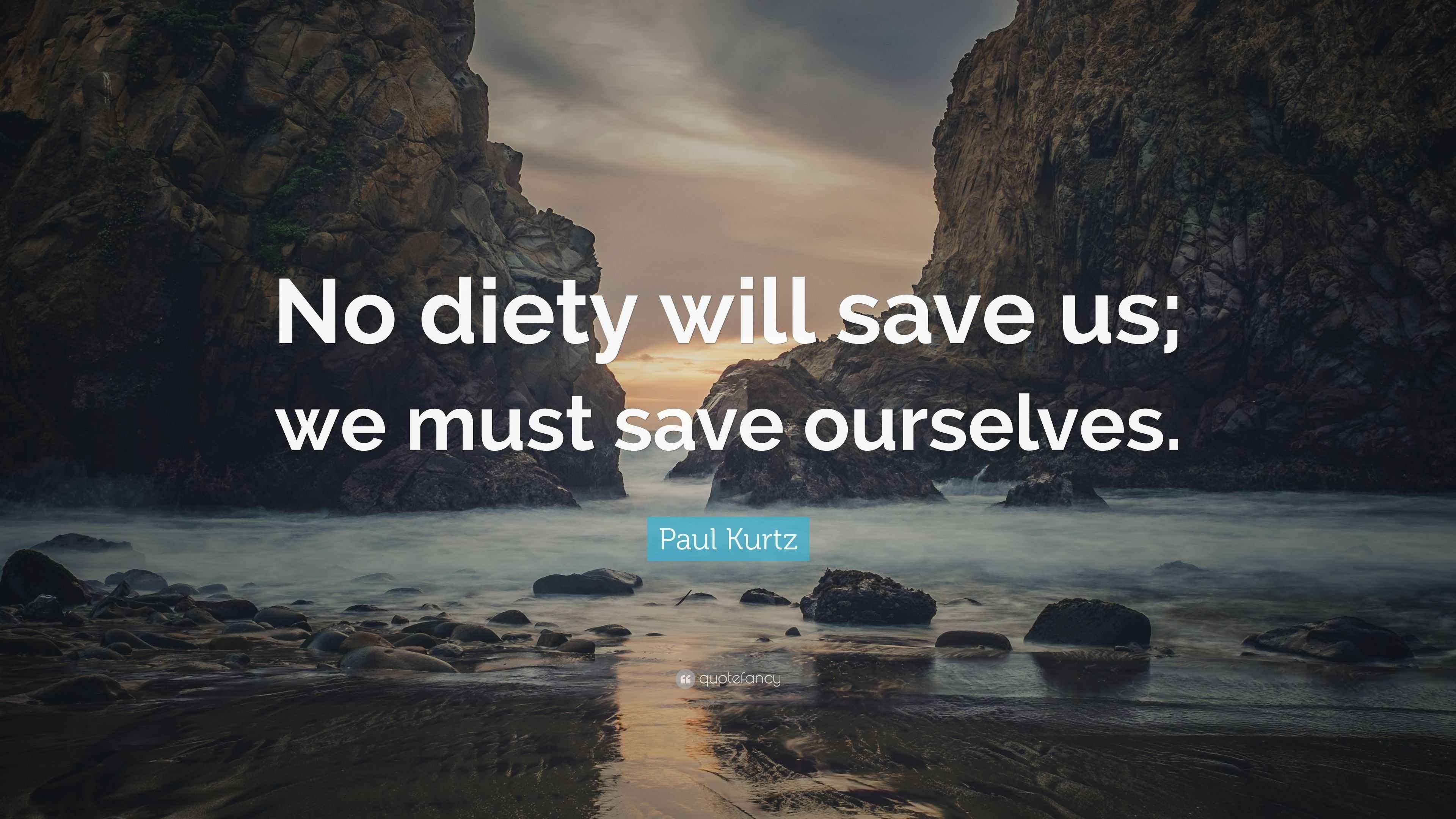 Paul Kurtz Quote: “No diety will save us; we must save ourselves.”