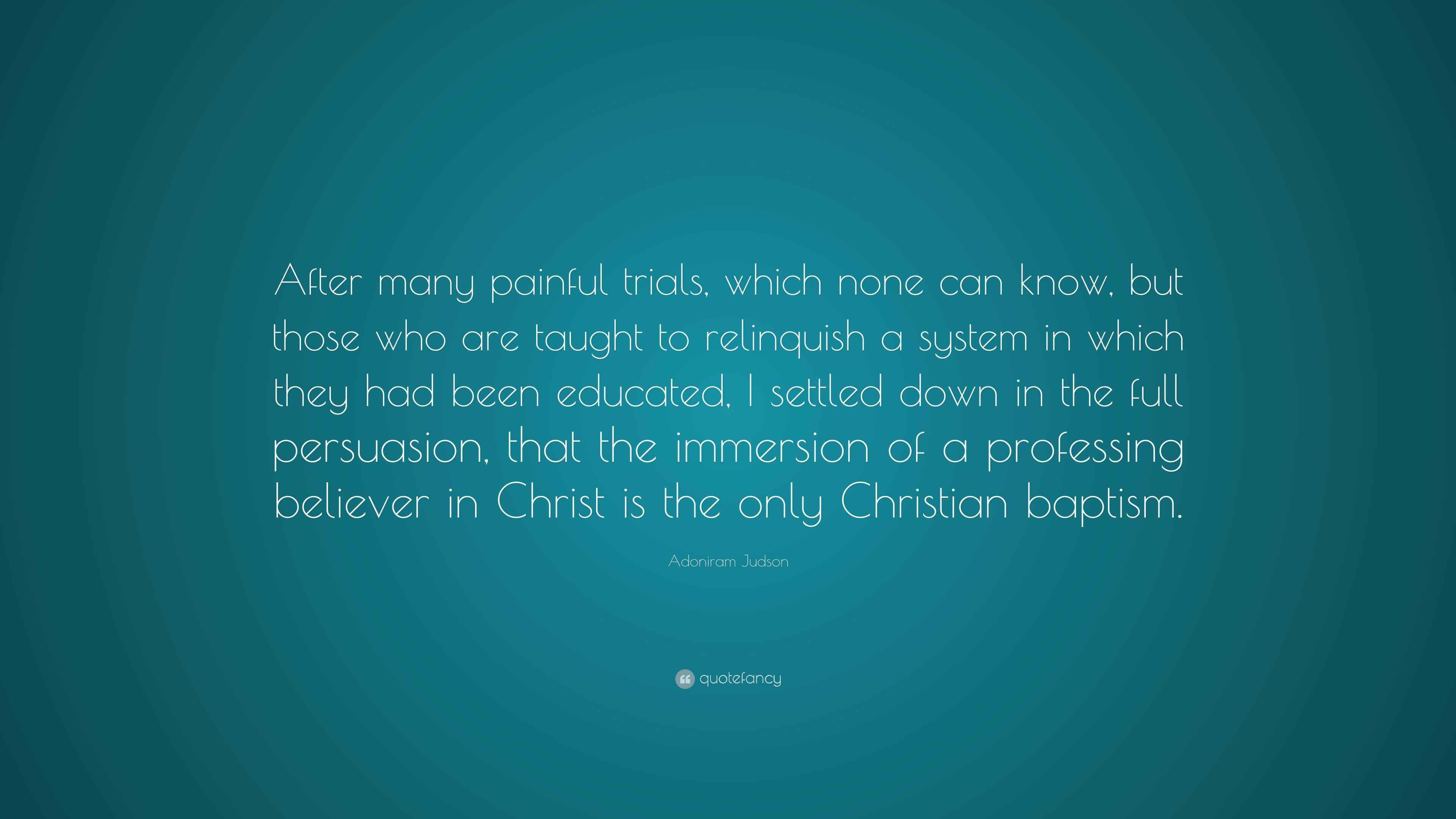 Adoniram Judson Quote: “After many painful trials, which none can know ...