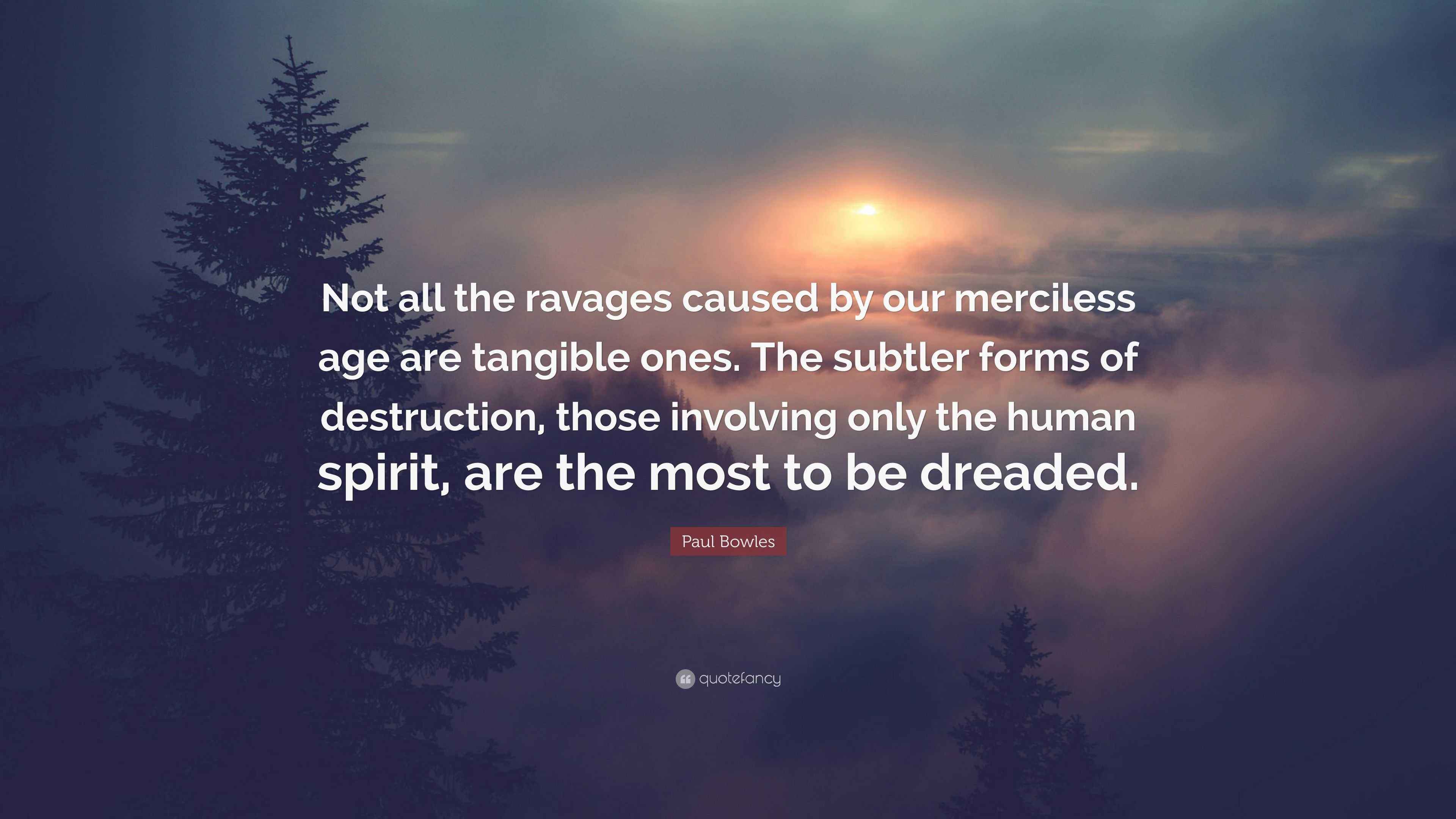 Paul Bowles Quote: “Not all the ravages caused by our merciless age are ...