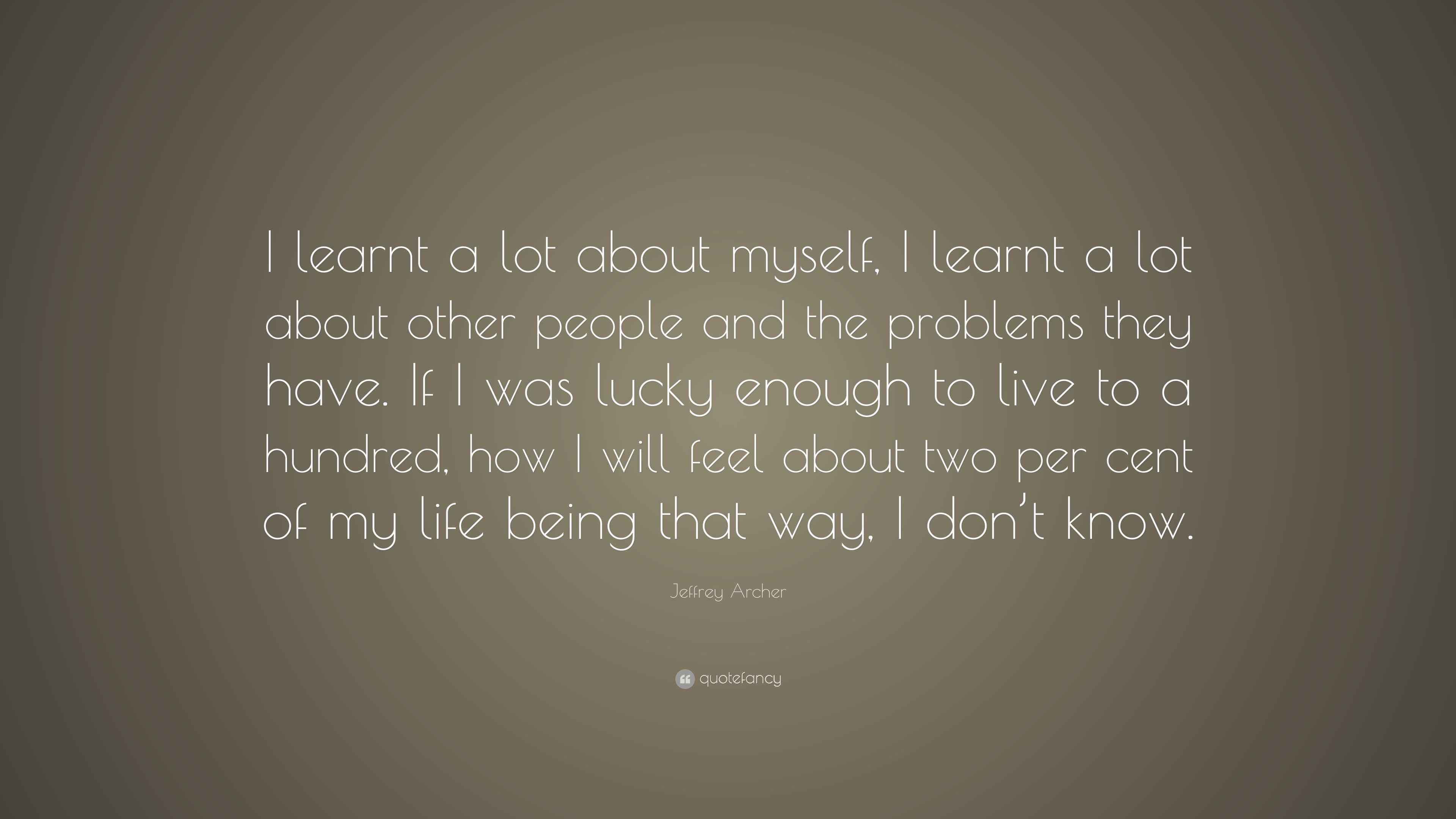Jeffrey Archer Quote: “I learnt a lot about myself, I learnt a lot ...