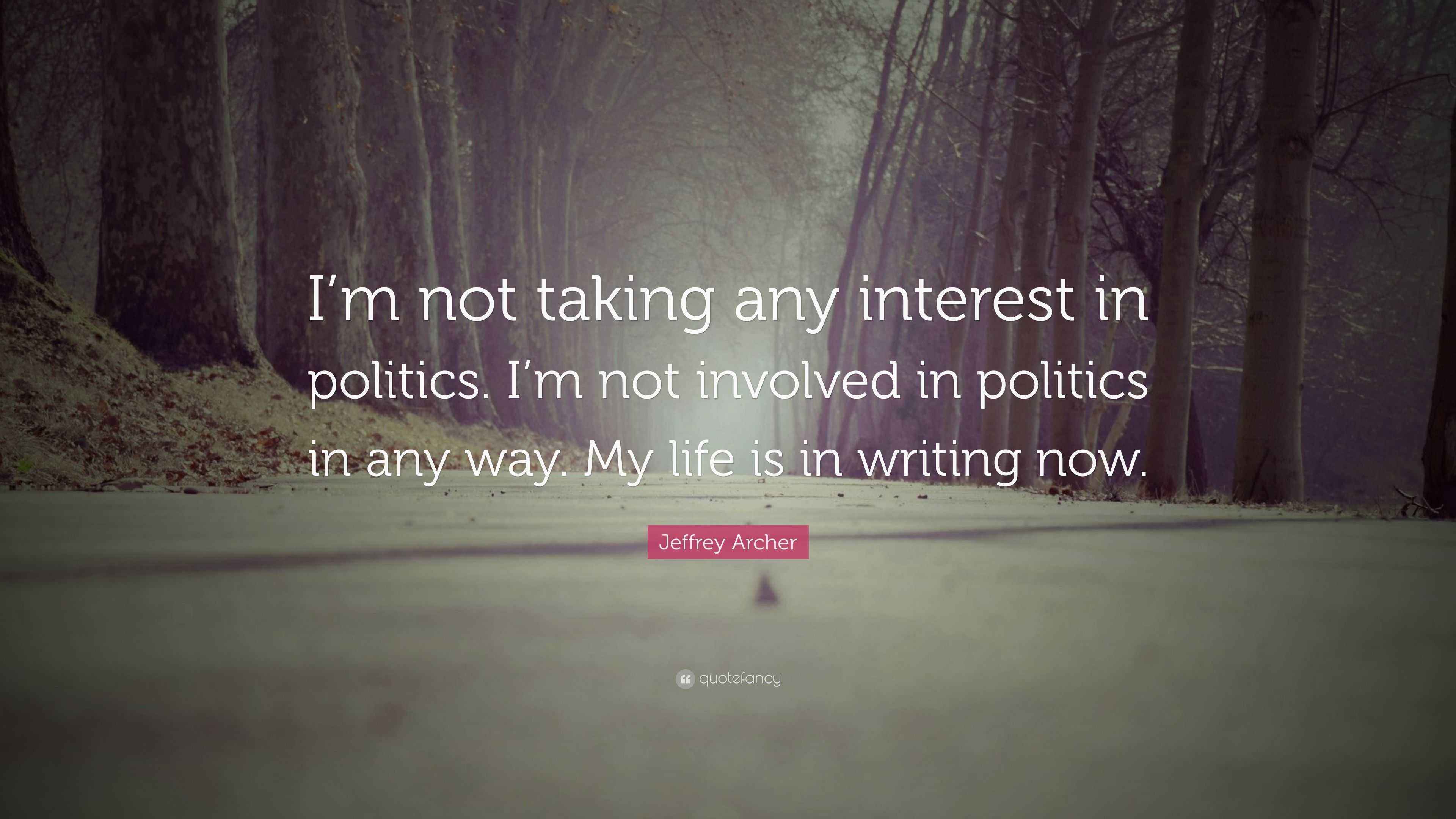 Jeffrey Archer Quote: “I’m not taking any interest in politics. I’m not ...