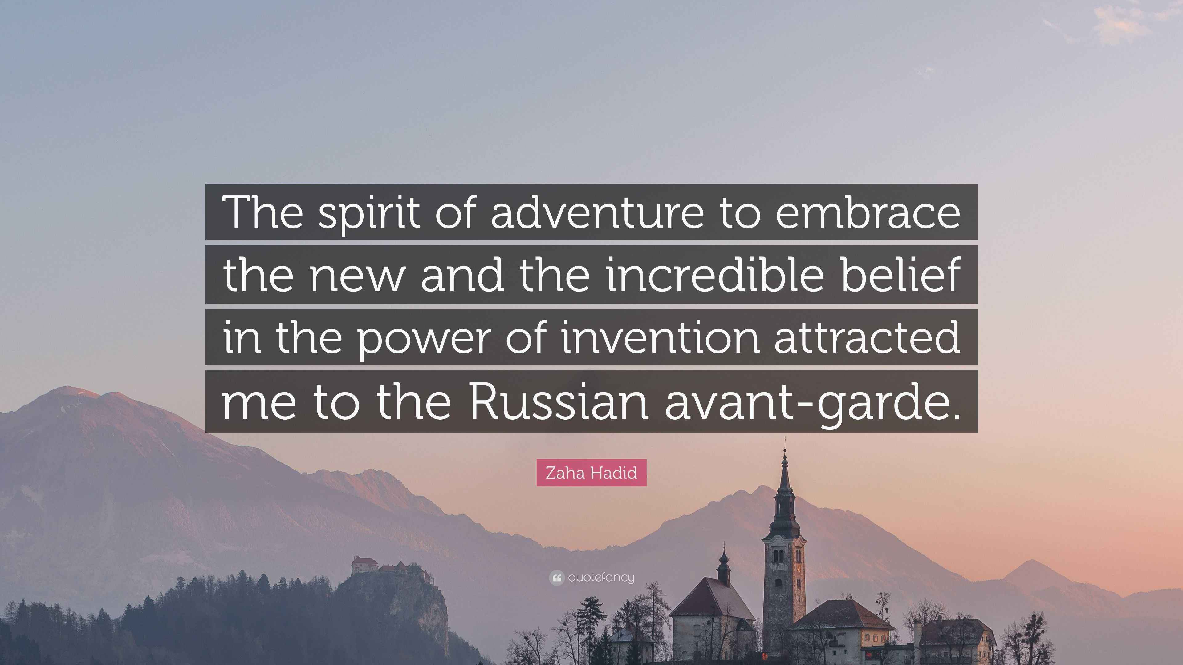 Zaha Hadid Quote: “The spirit of adventure to embrace the new and the ...
