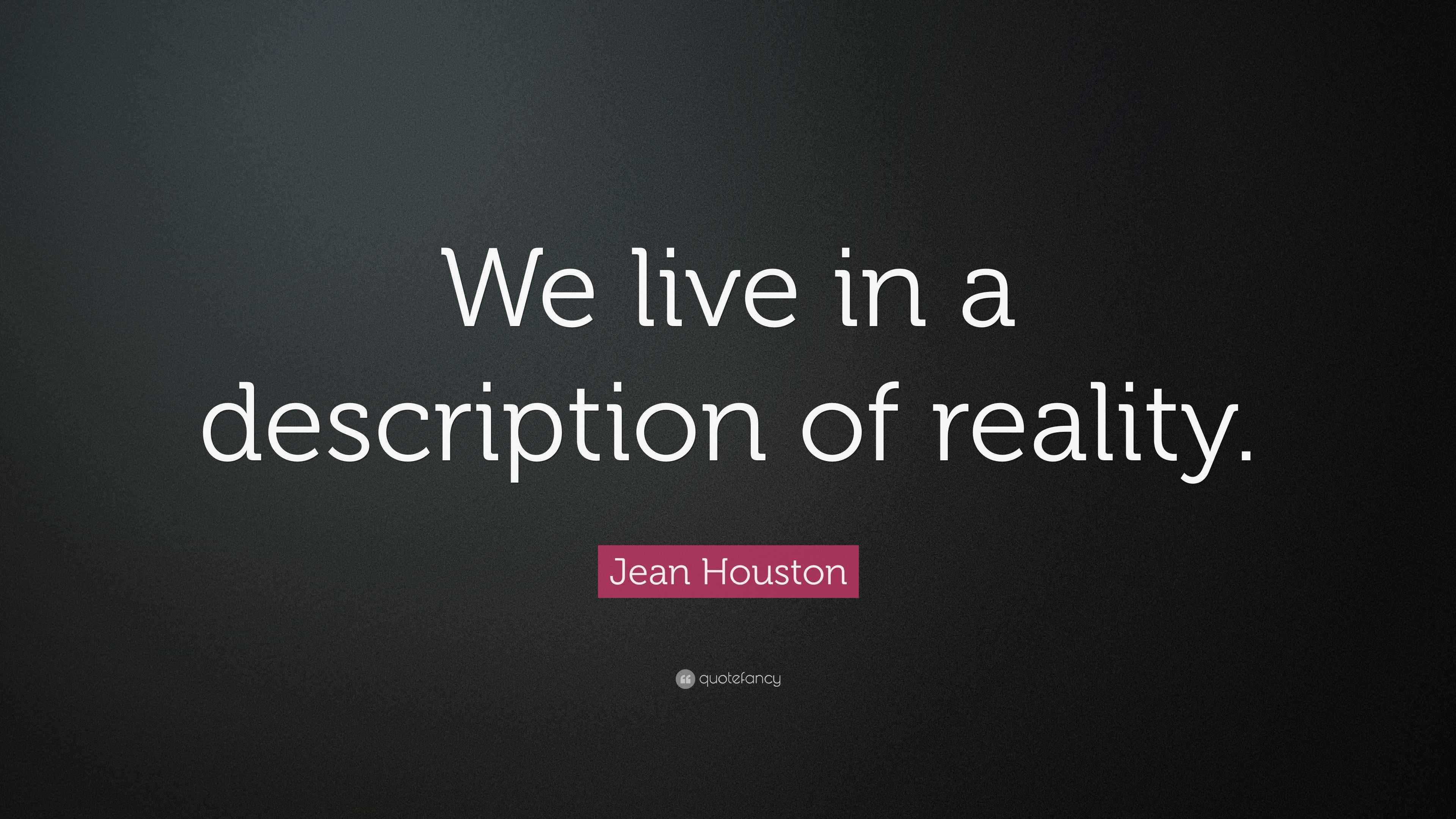 Jean Houston Quote: “We live in a description of reality.”