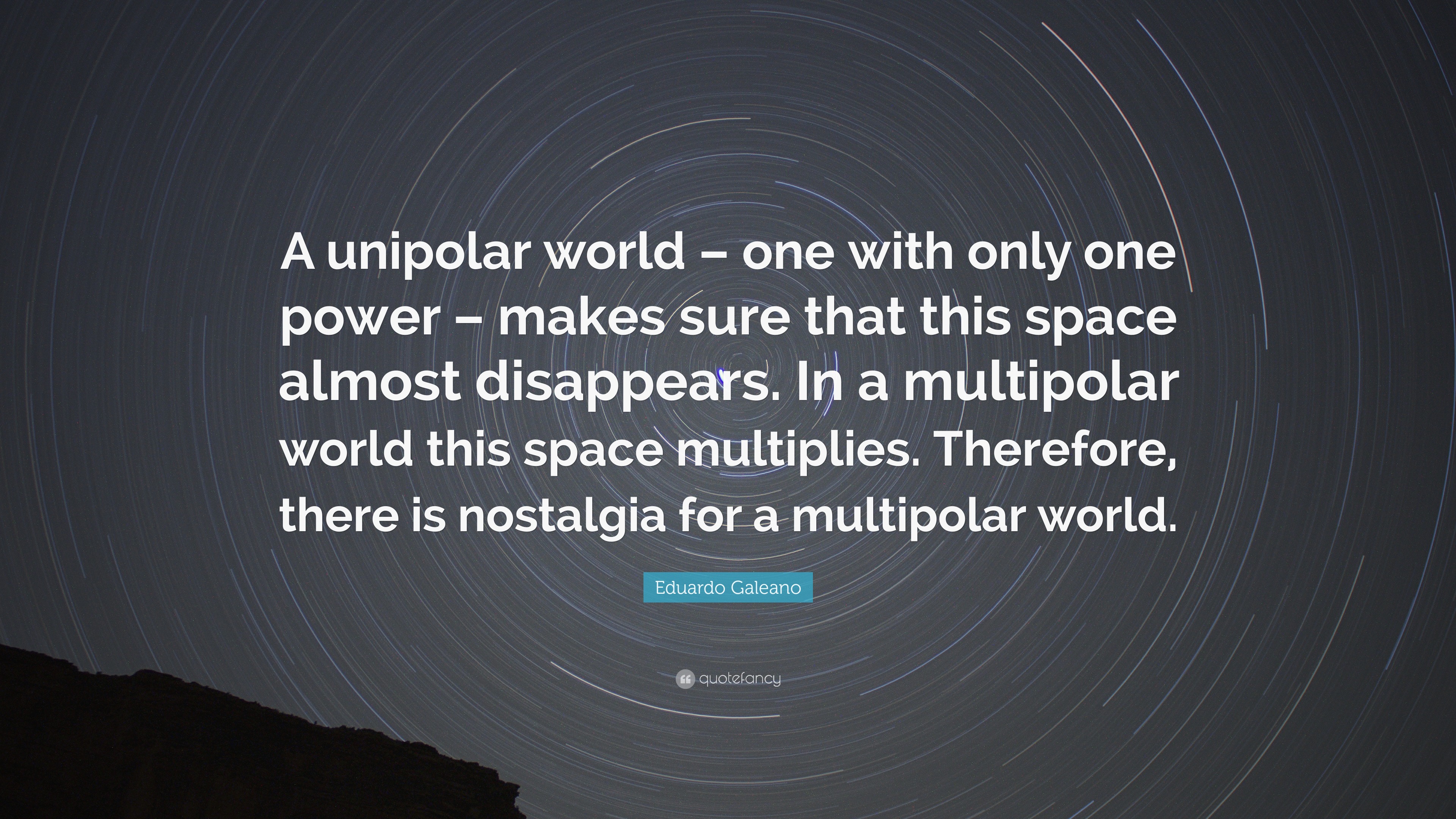 Eduardo Galeano Quote: “A unipolar world – one with only one power ...