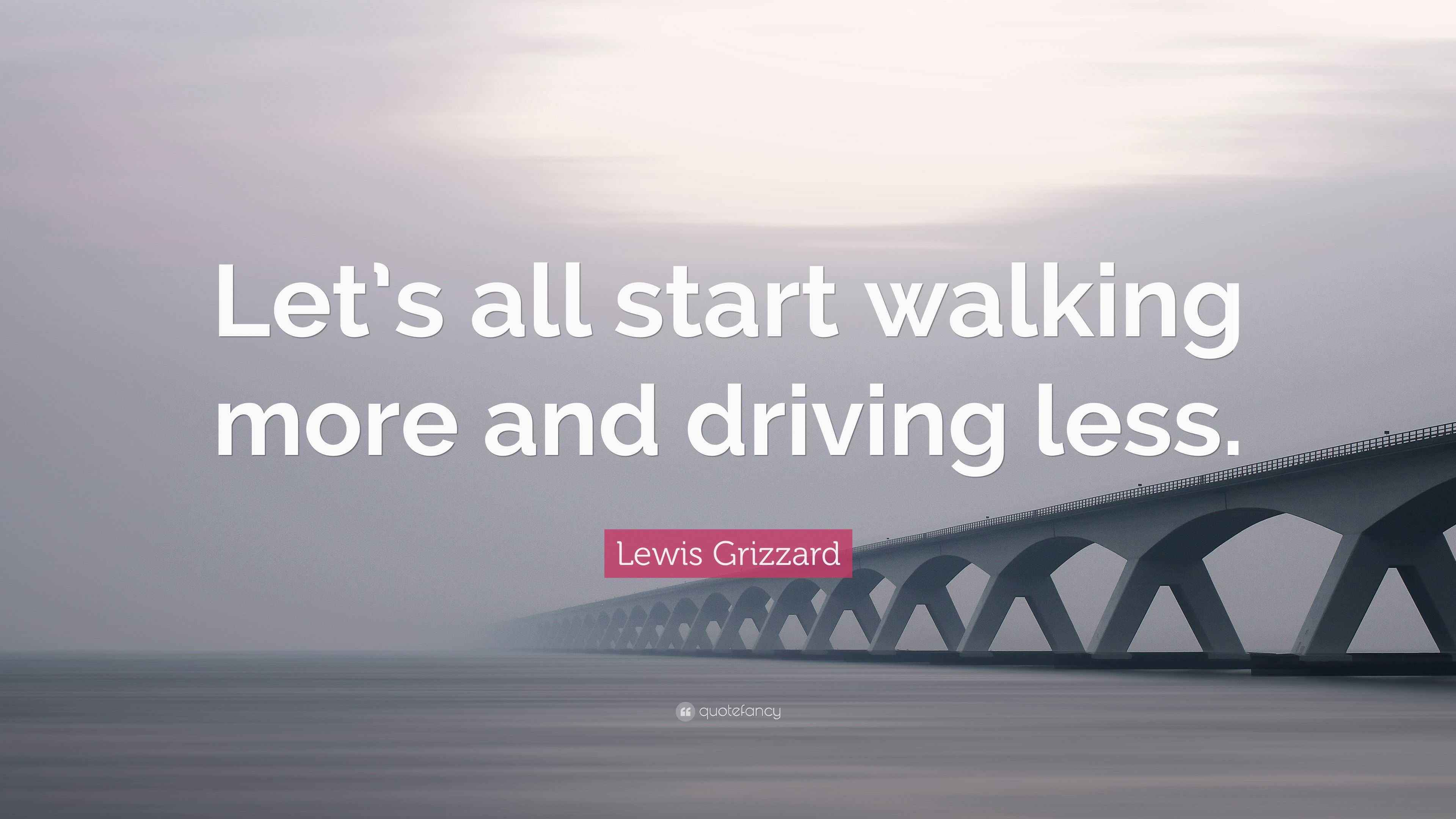 Lewis Grizzard Quote: “Let’s all start walking more and driving less.”