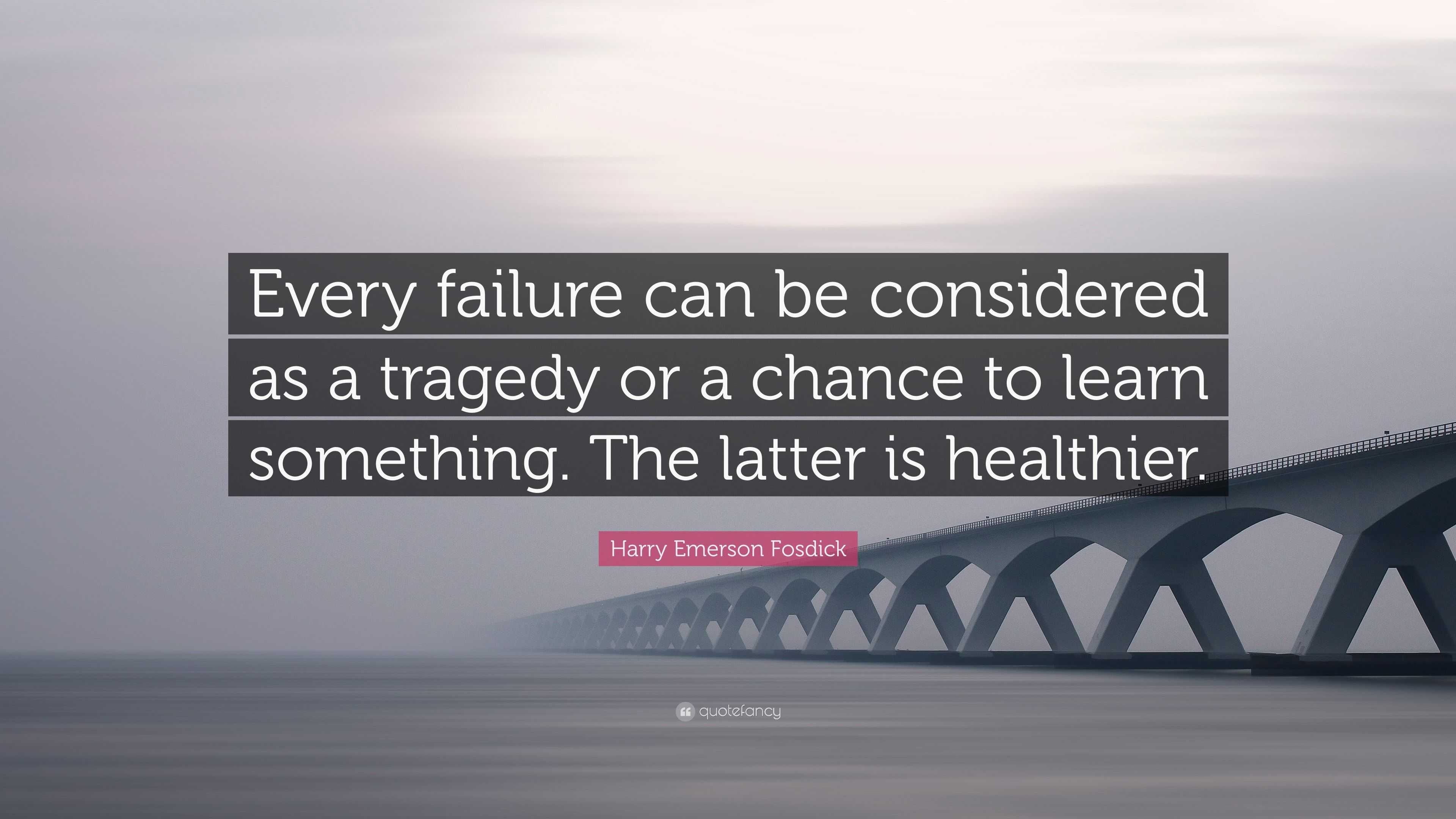 Harry Emerson Fosdick Quote: “Every failure can be considered as a ...