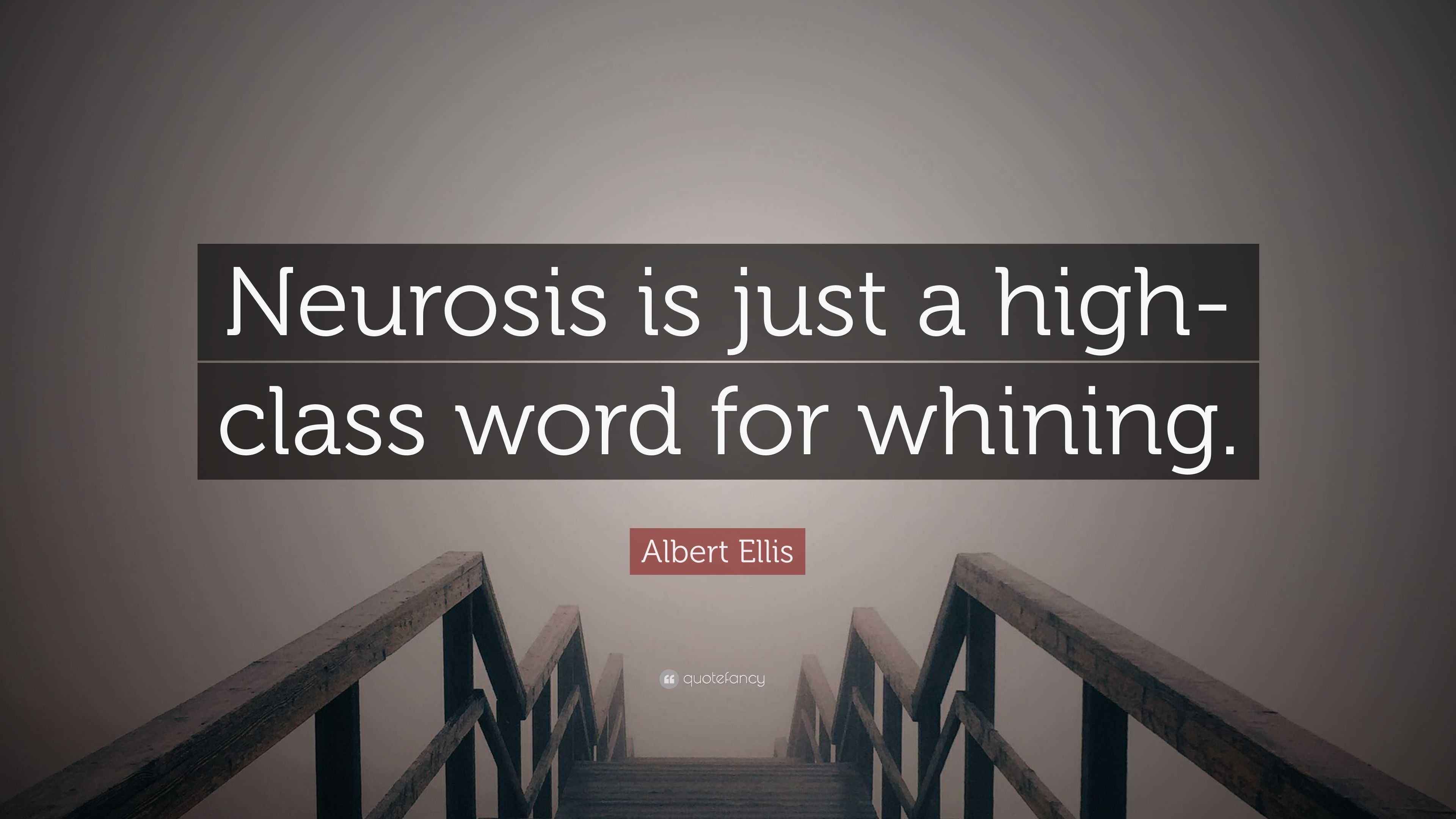 Albert Ellis Quote: “Neurosis is just a high-class word for whining.”