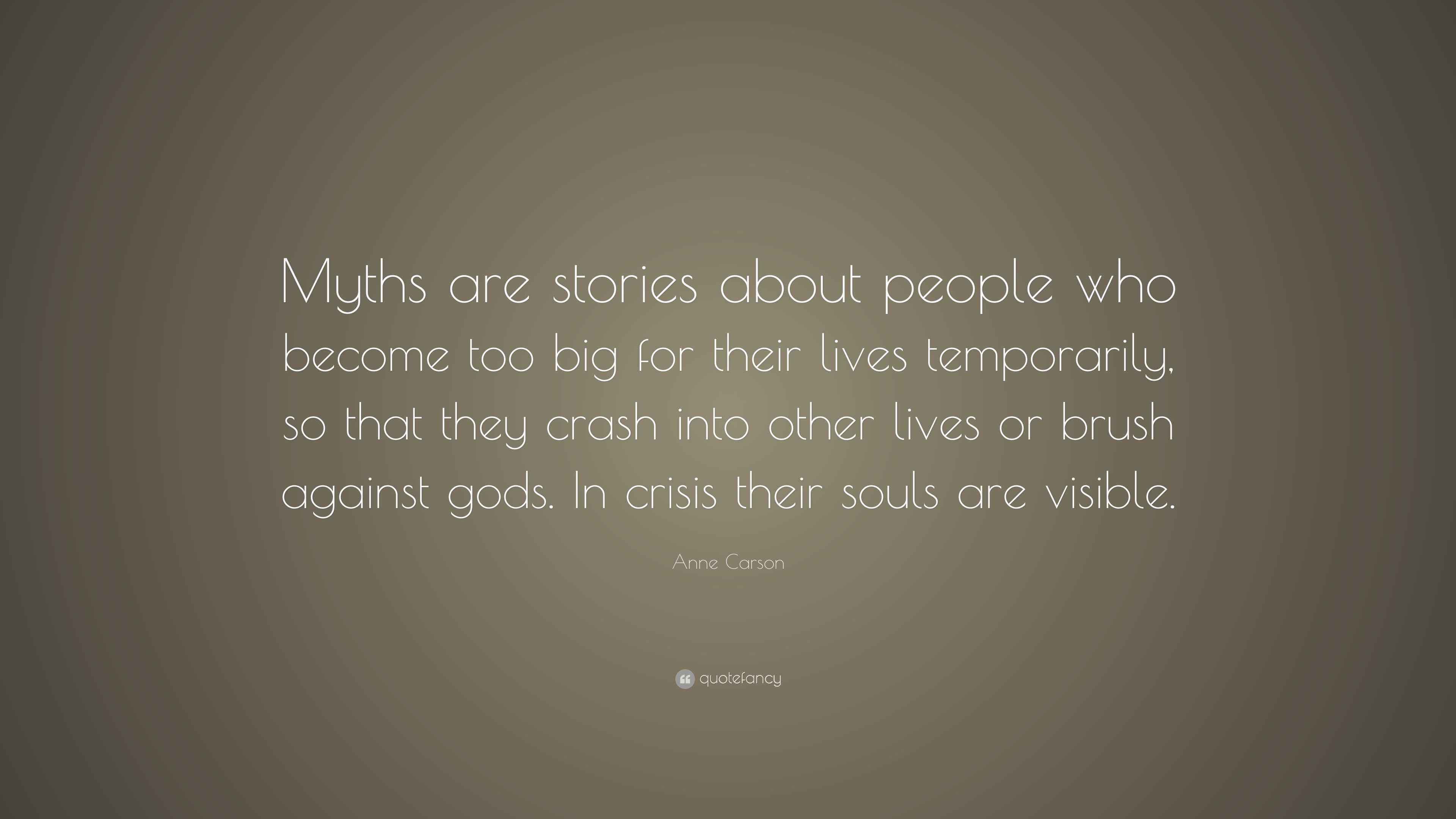 Anne Carson Quote: “Myths are stories about people who become too big ...