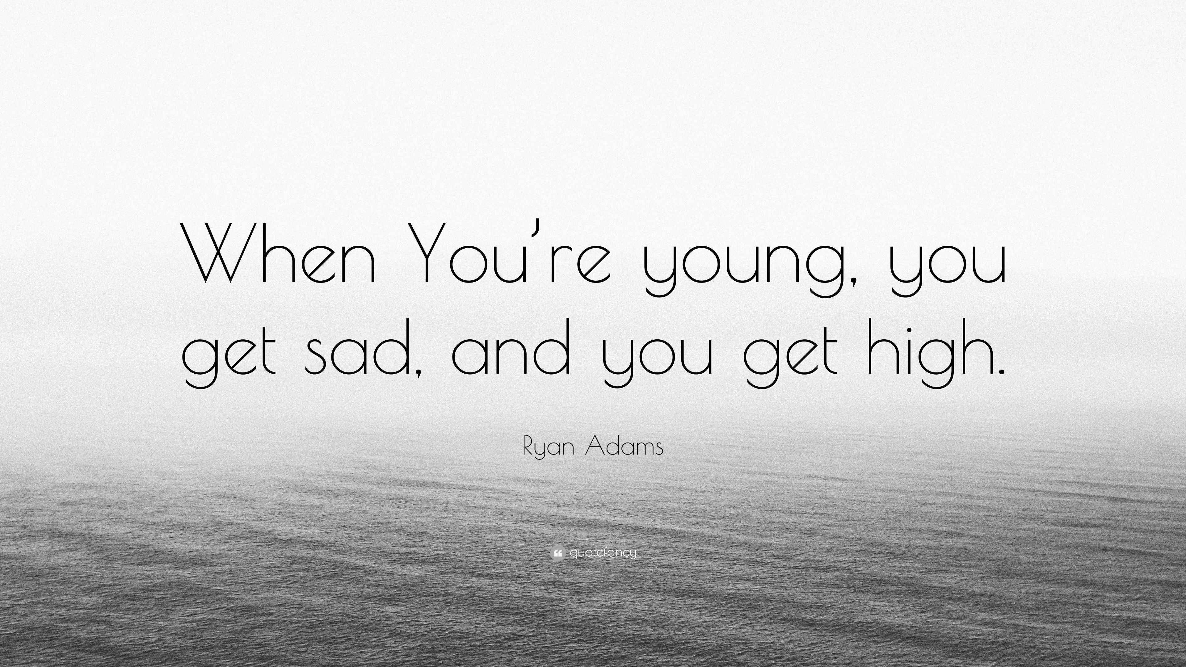 Ryan Adams Quote: “When You’re young, you get sad, and you get high.”