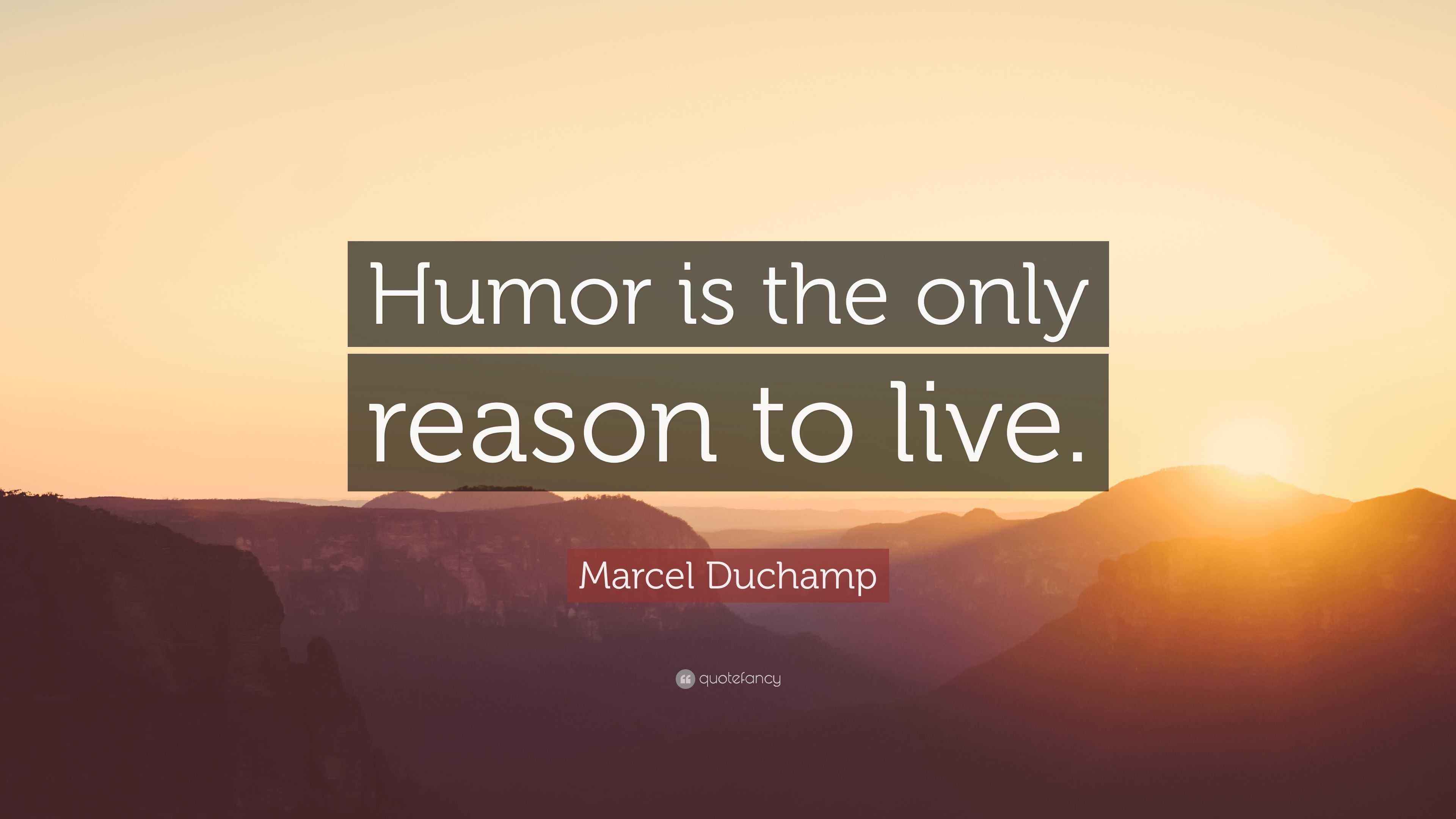 Marcel Duchamp Quote: “Humor is the only reason to live.”