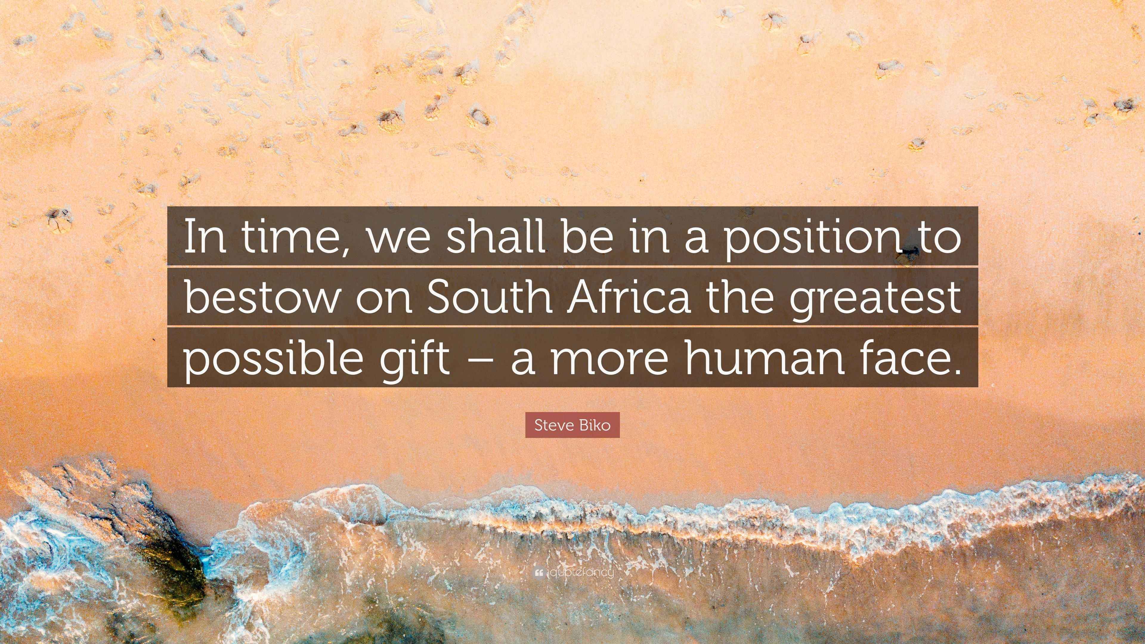 Steve Biko Quote: “In time, we shall be in a position to bestow on ...