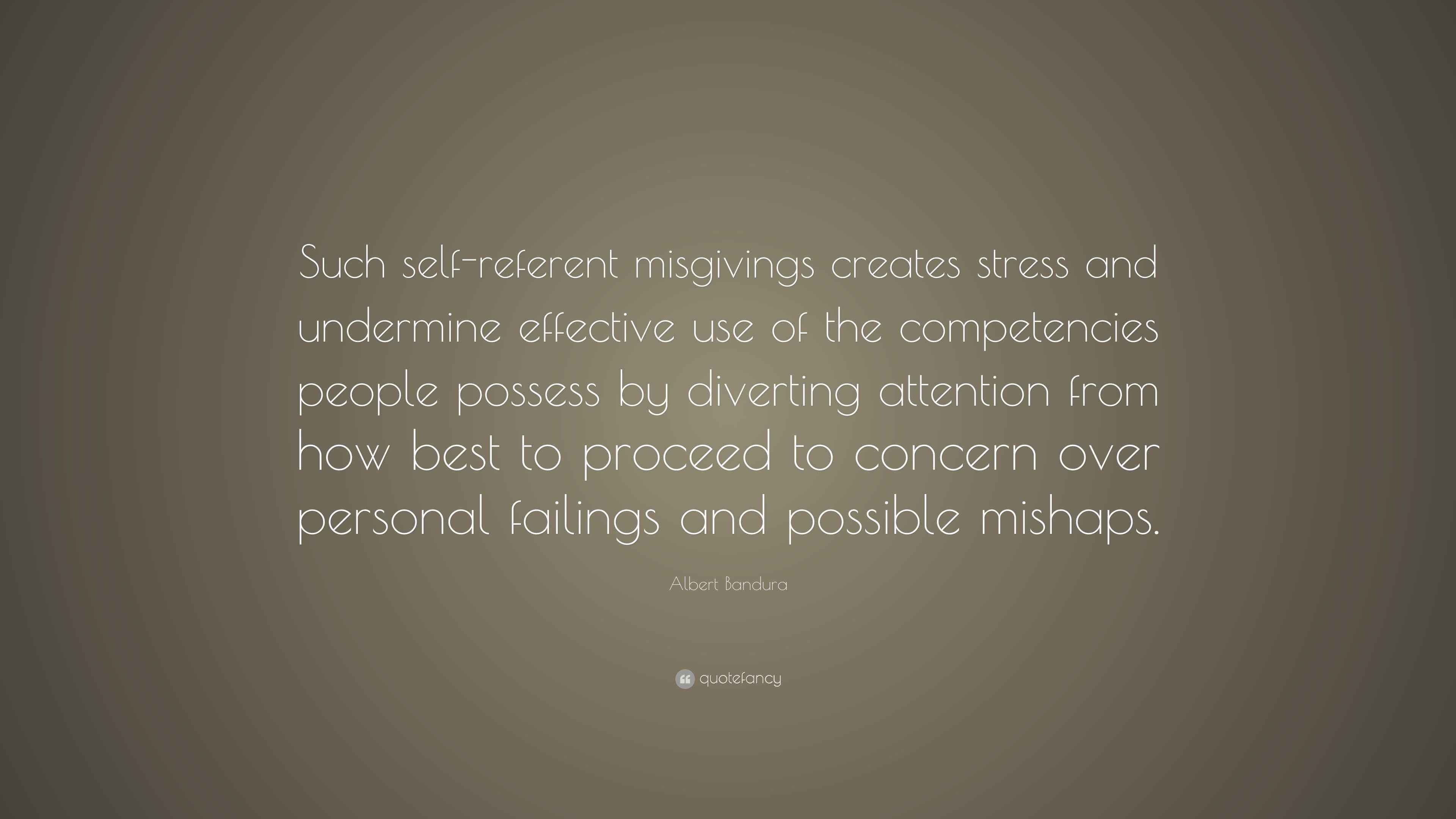 Albert Bandura Quote: “Such self-referent misgivings creates stress and ...