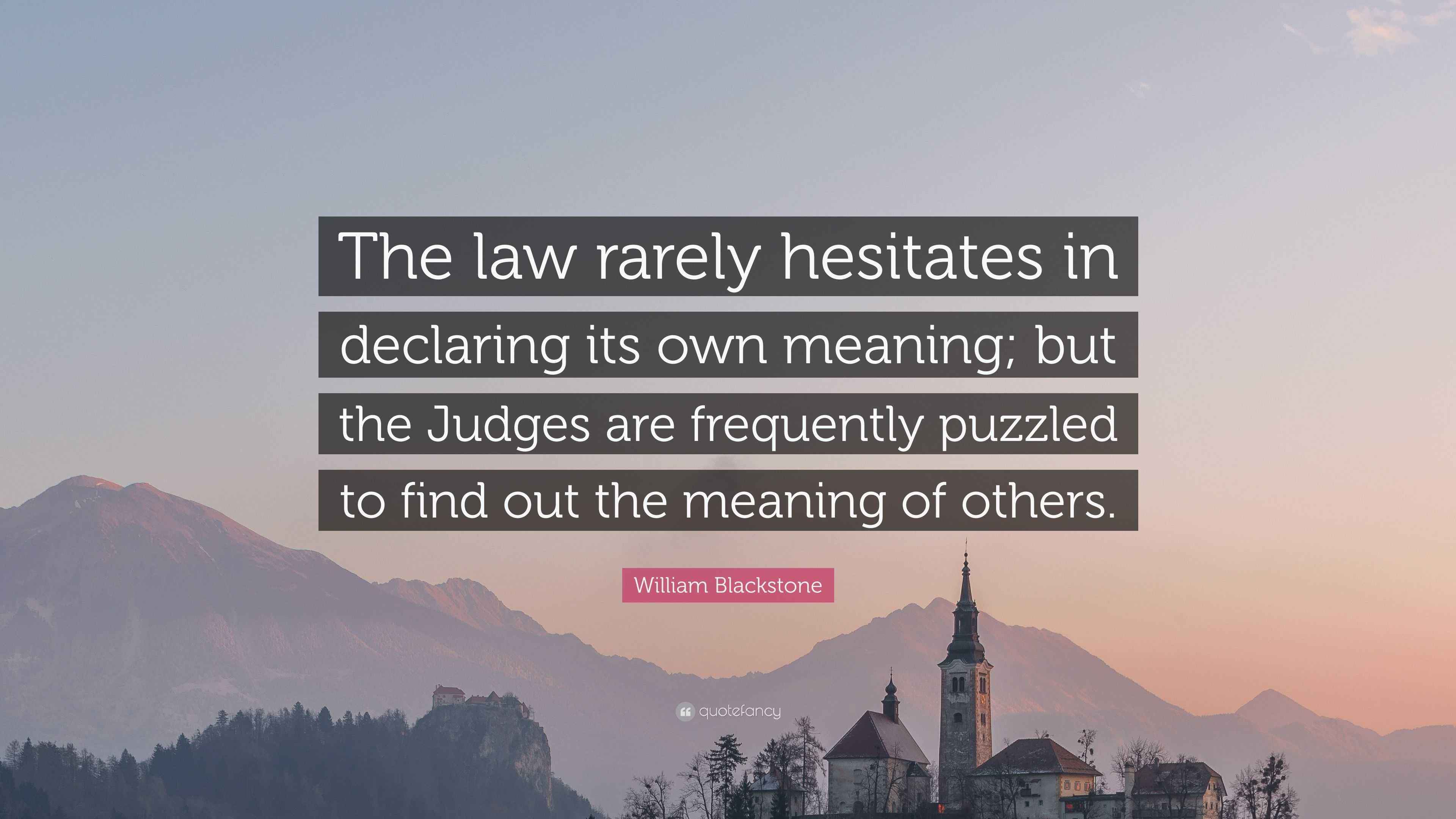 William Blackstone Quote: “The law rarely hesitates in declaring its ...