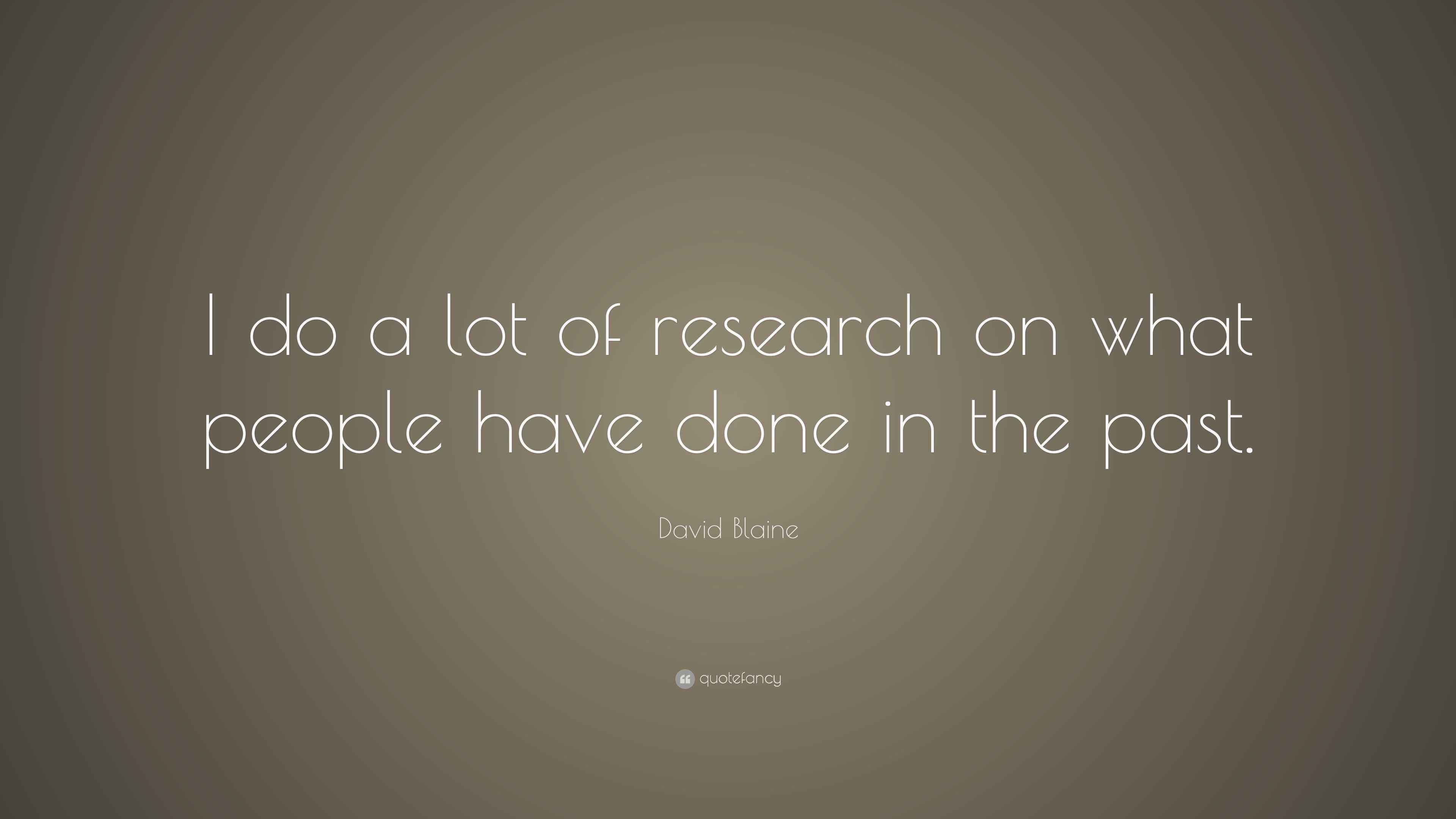 David Blaine Quote: “I do a lot of research on what people have done in ...