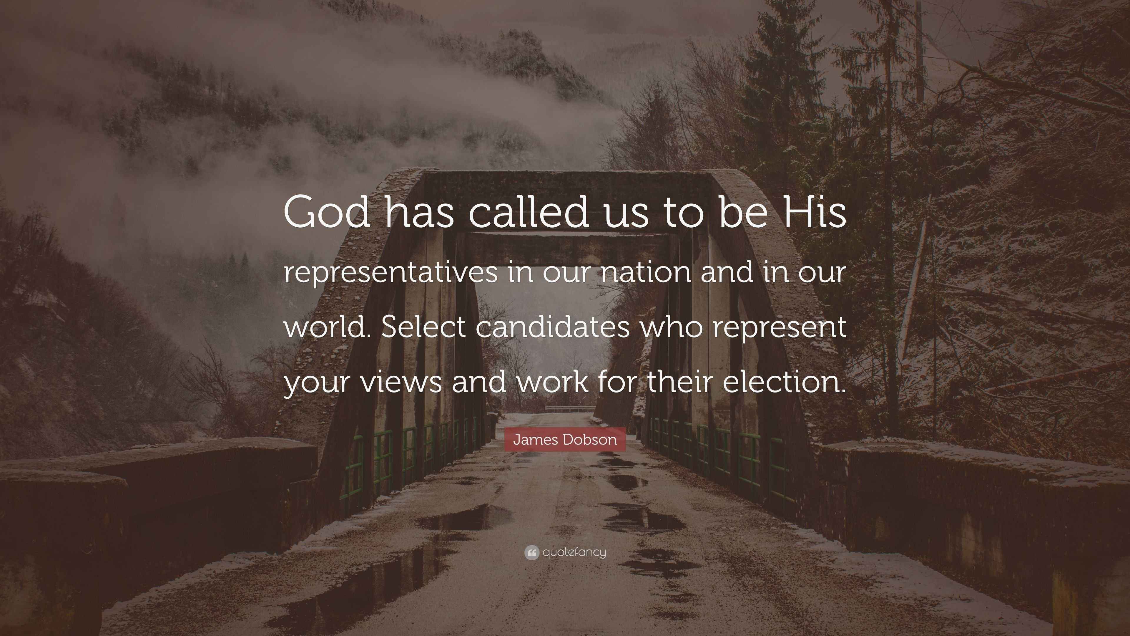 James Dobson Quote: “God has called us to be His representatives in our ...