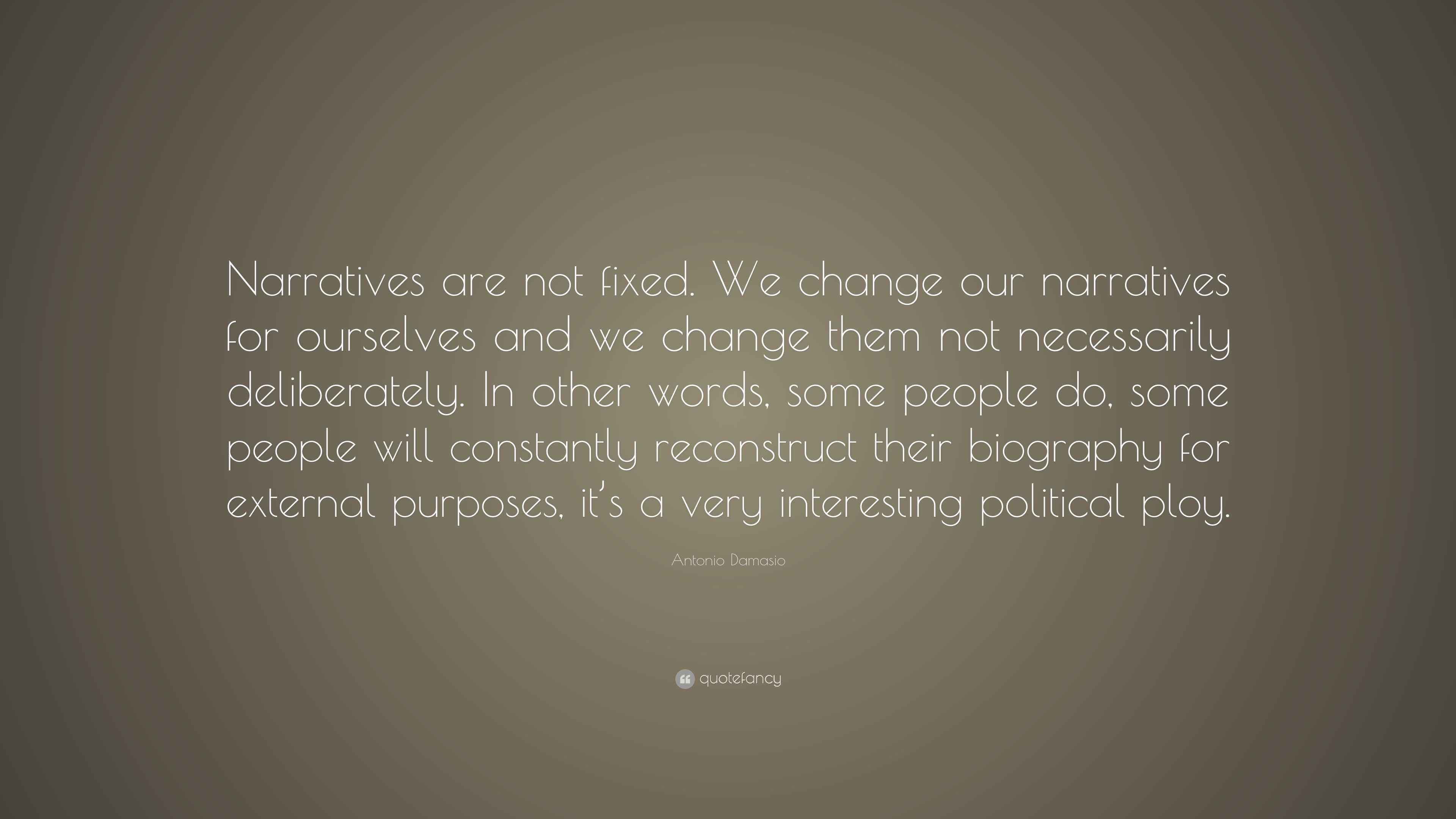 Antonio Damasio Quote: “Narratives are not fixed. We change our ...