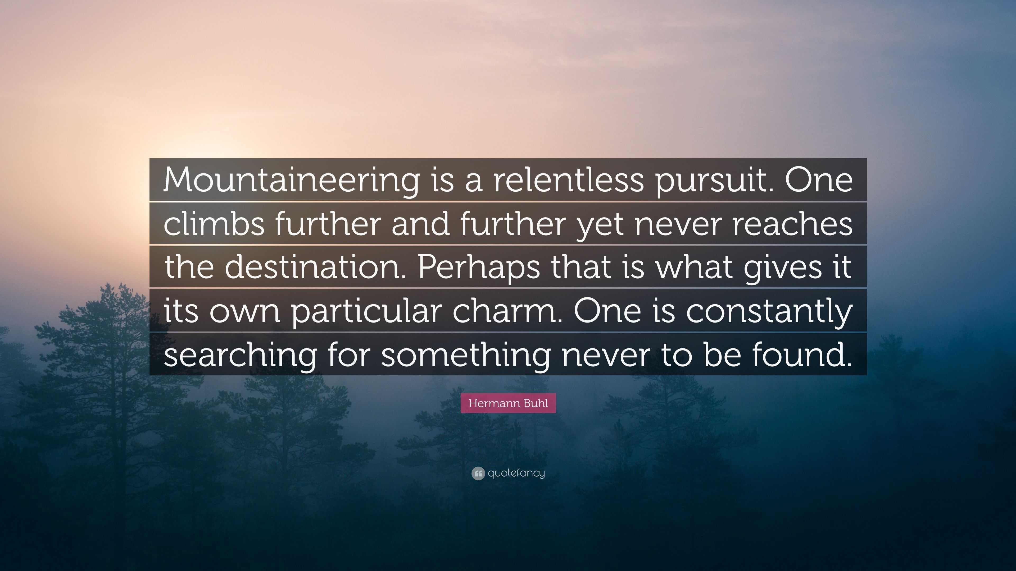 Hermann Buhl Quote: “Mountaineering is a relentless pursuit. One climbs ...