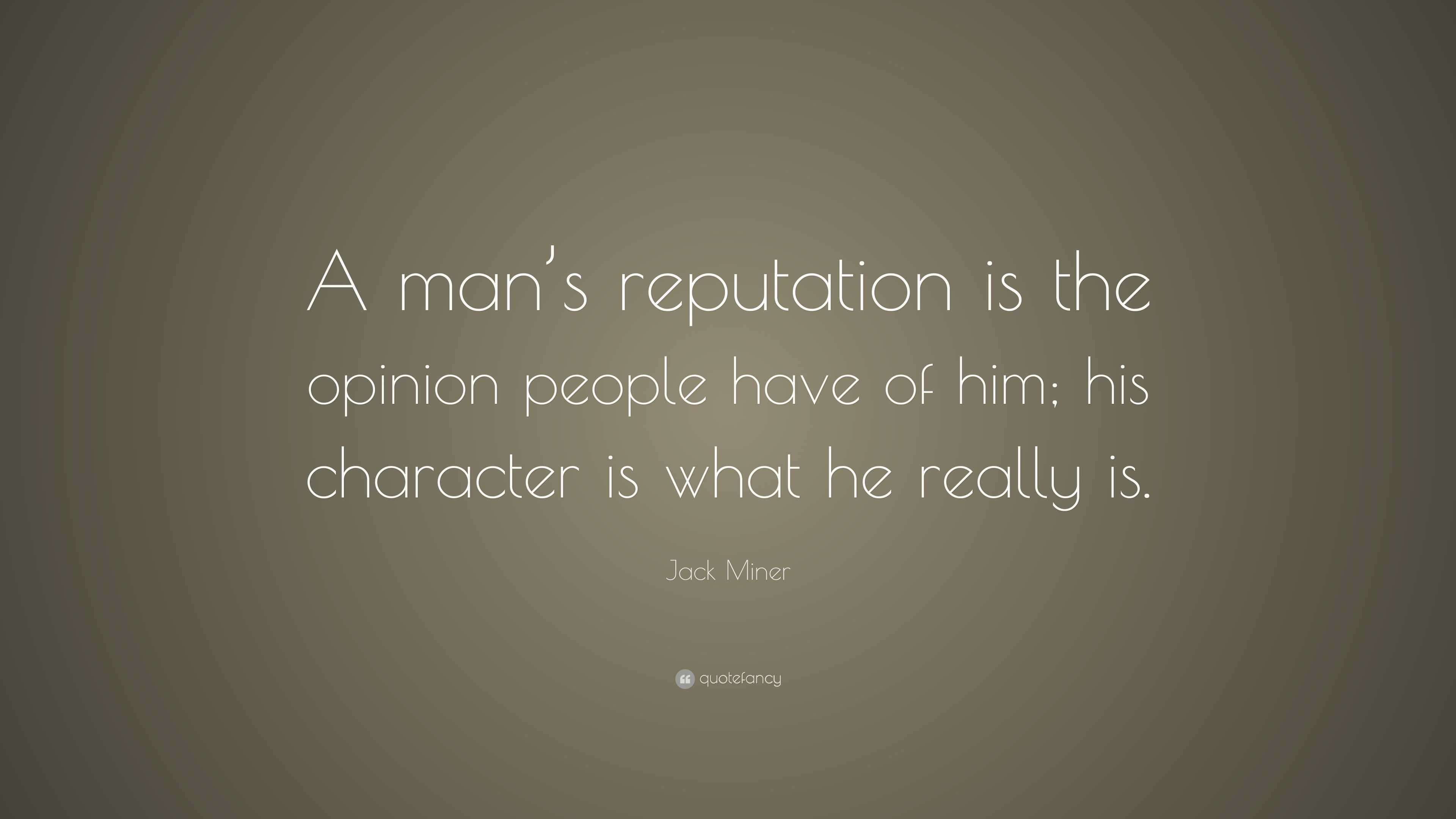 Jack Miner Quote: “A man’s reputation is the opinion people have of him ...
