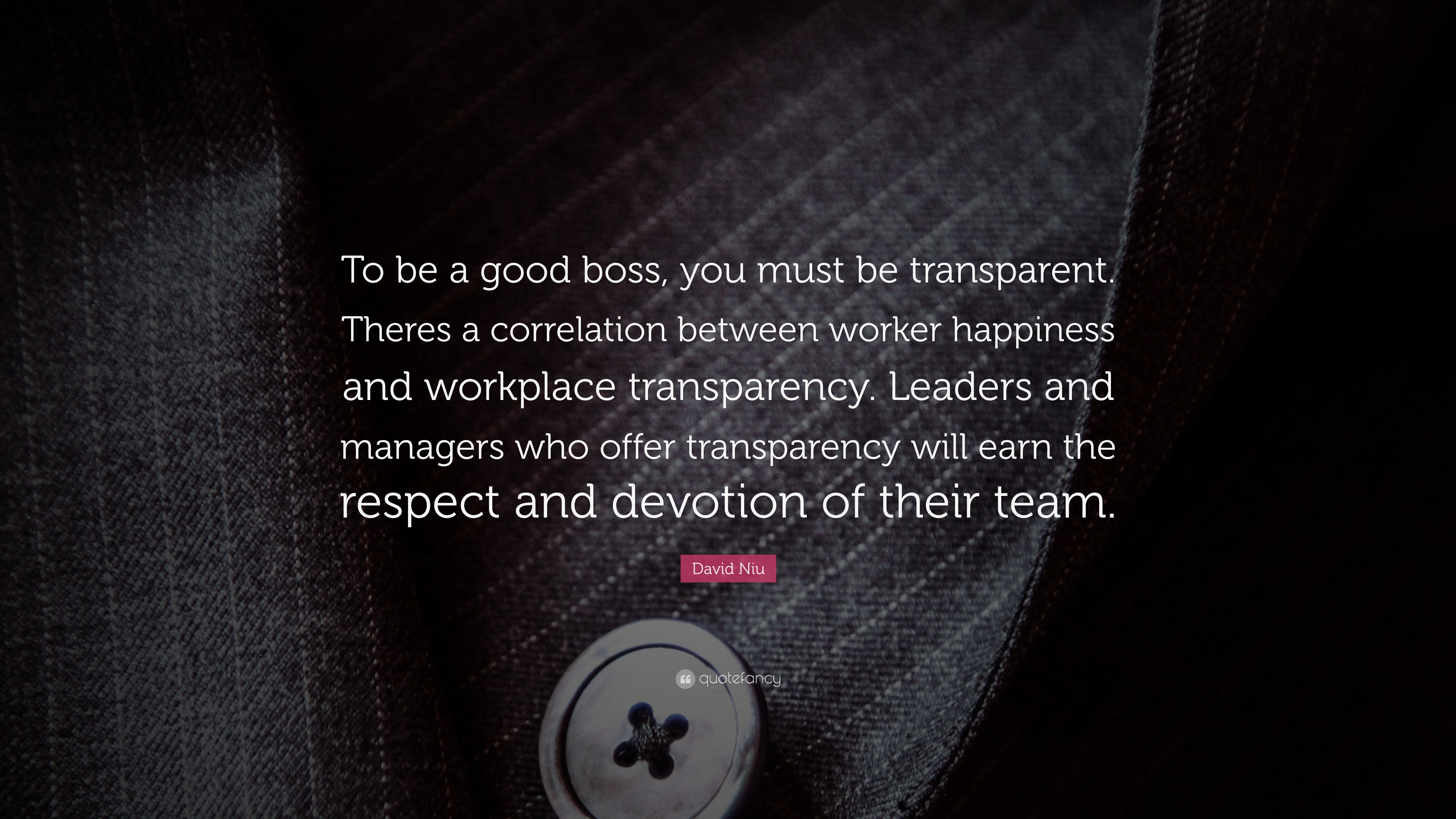 David Niu Quote: “To be a good boss, you must be transparent. Theres a ...