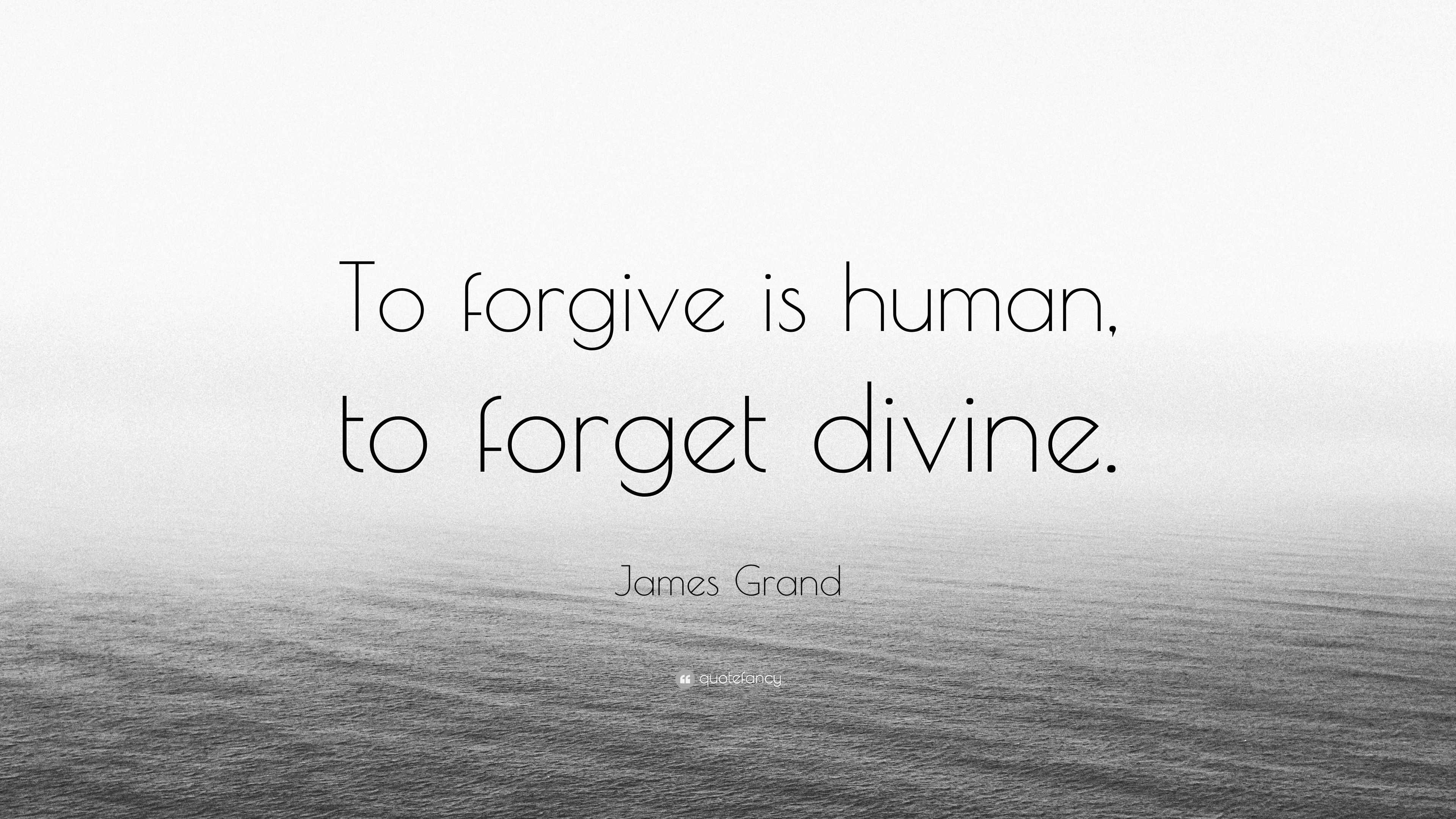 James Grand Quote: “To forgive is human, to forget divine.”