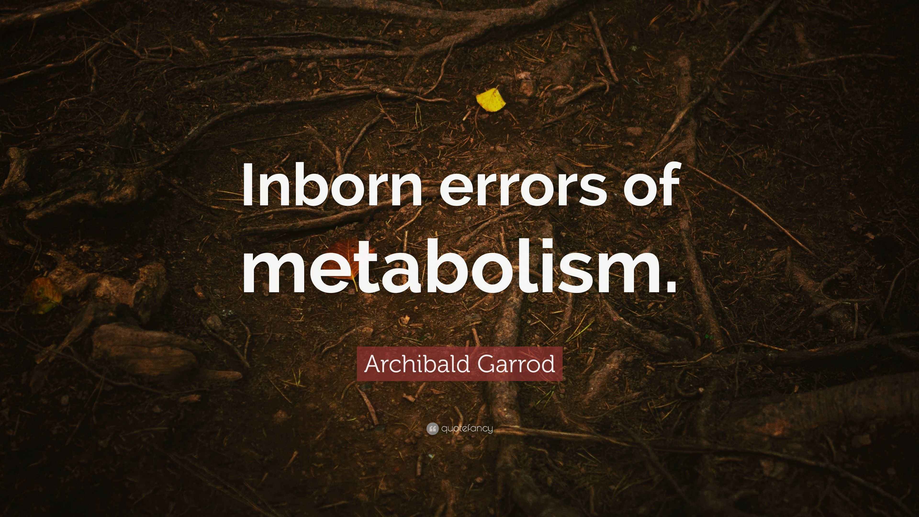 Archibald Garrod Quote: “Inborn errors of metabolism.”