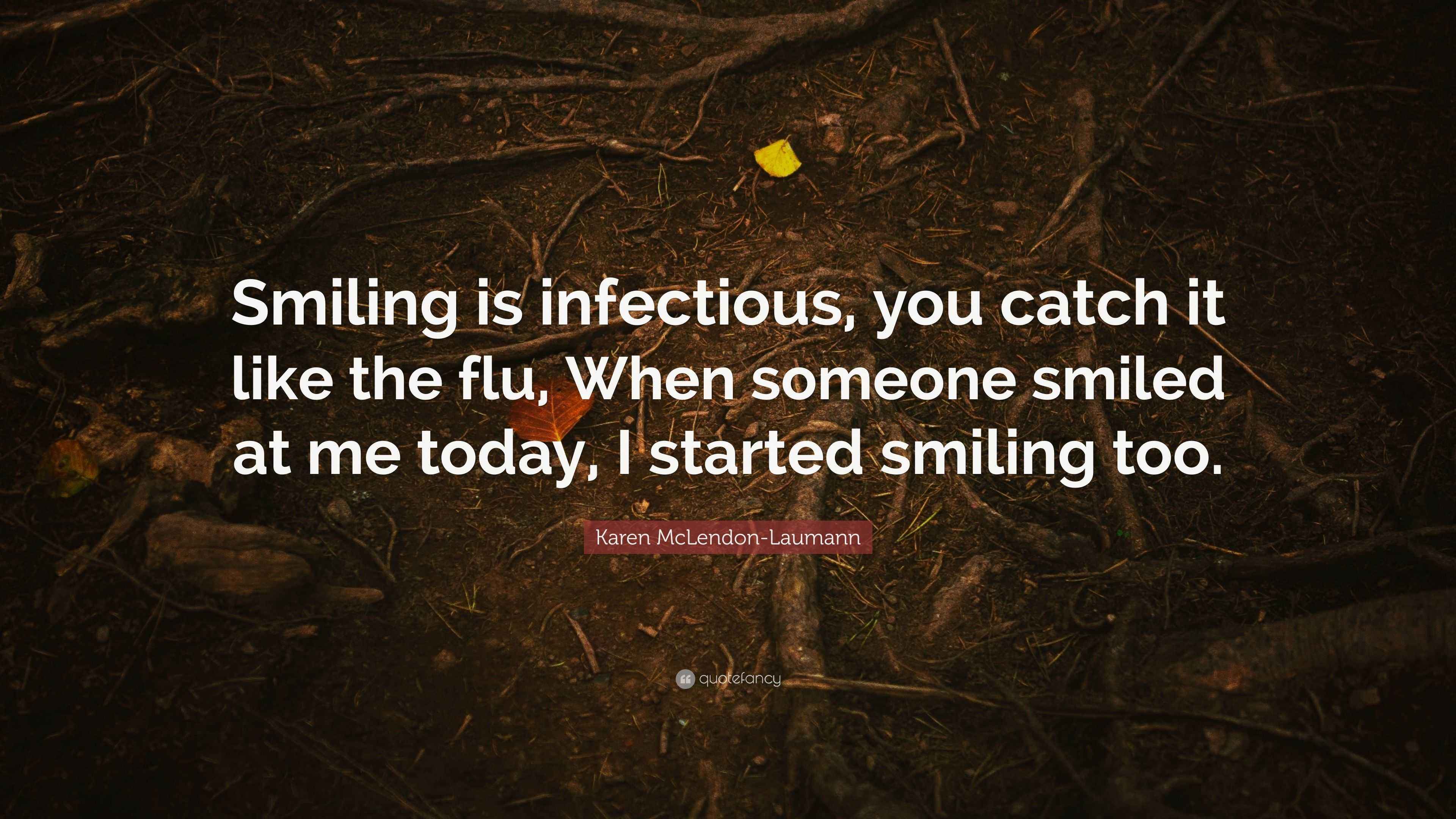 Karen McLendon-Laumann Quote: “Smiling is infectious, you catch it like ...