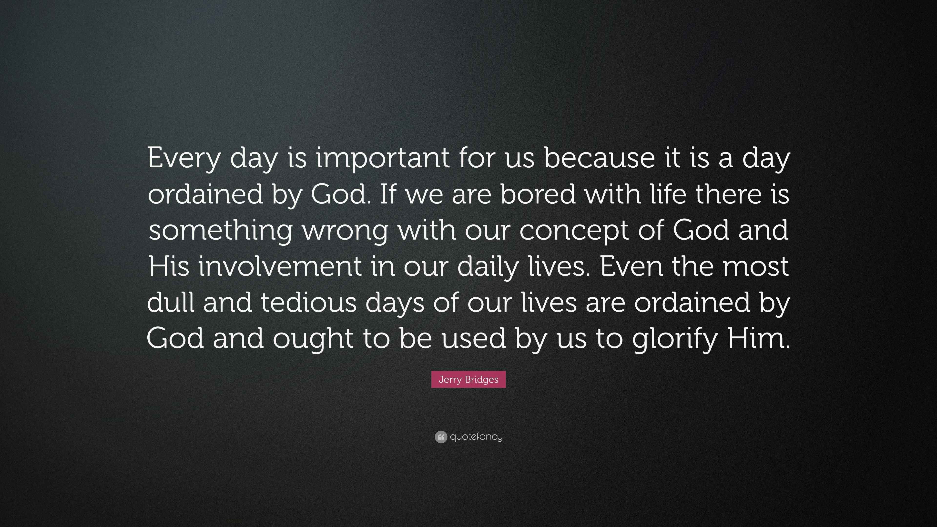 Jerry Bridges Quote: “Every day is important for us because it is a day ...