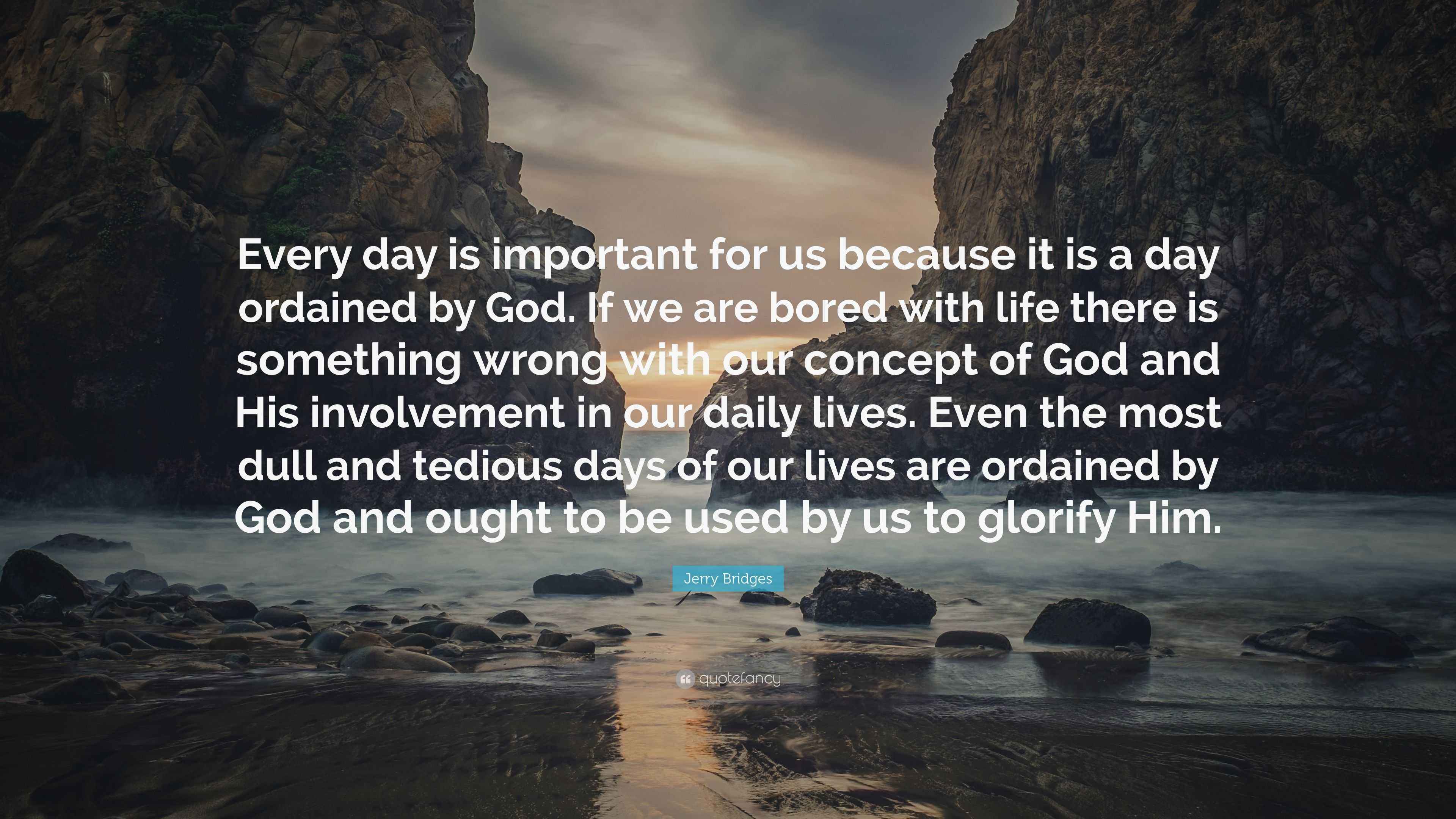 Jerry Bridges Quote: “Every day is important for us because it is a day ...