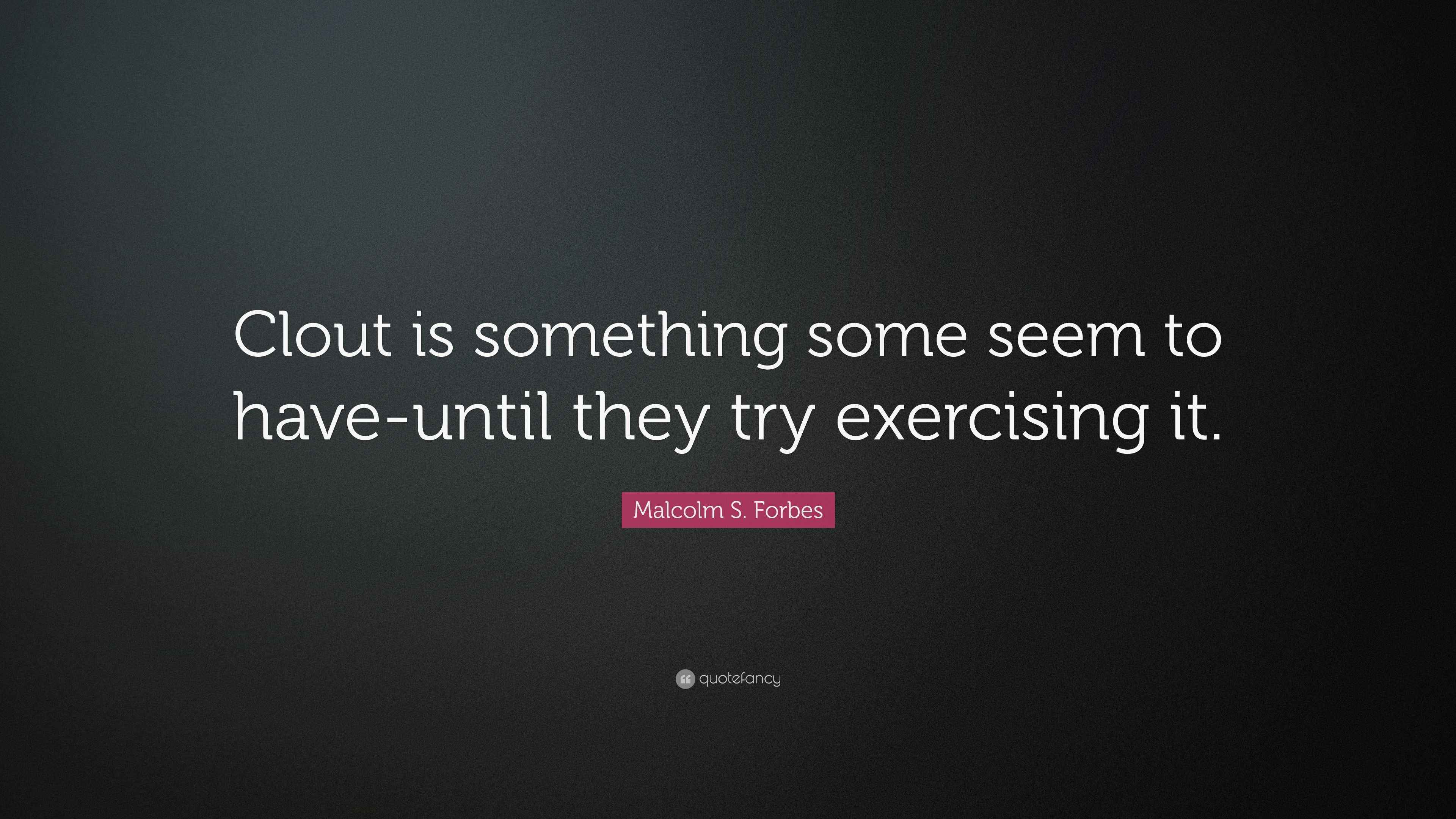 Malcolm S. Forbes Quote: “Clout is something some seem to have-until ...
