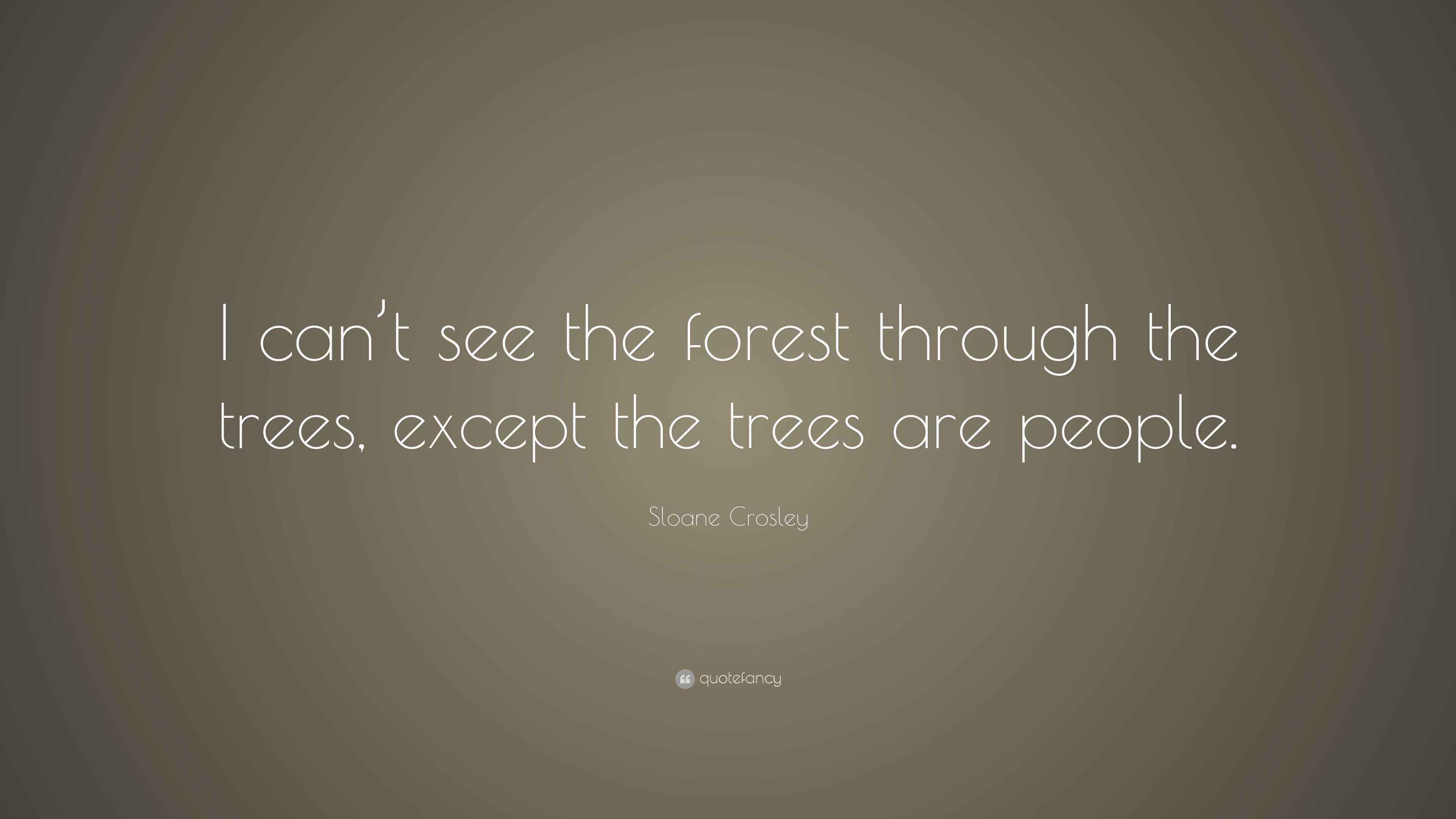Sloane Crosley Quote: “I can’t see the forest through the trees, except ...