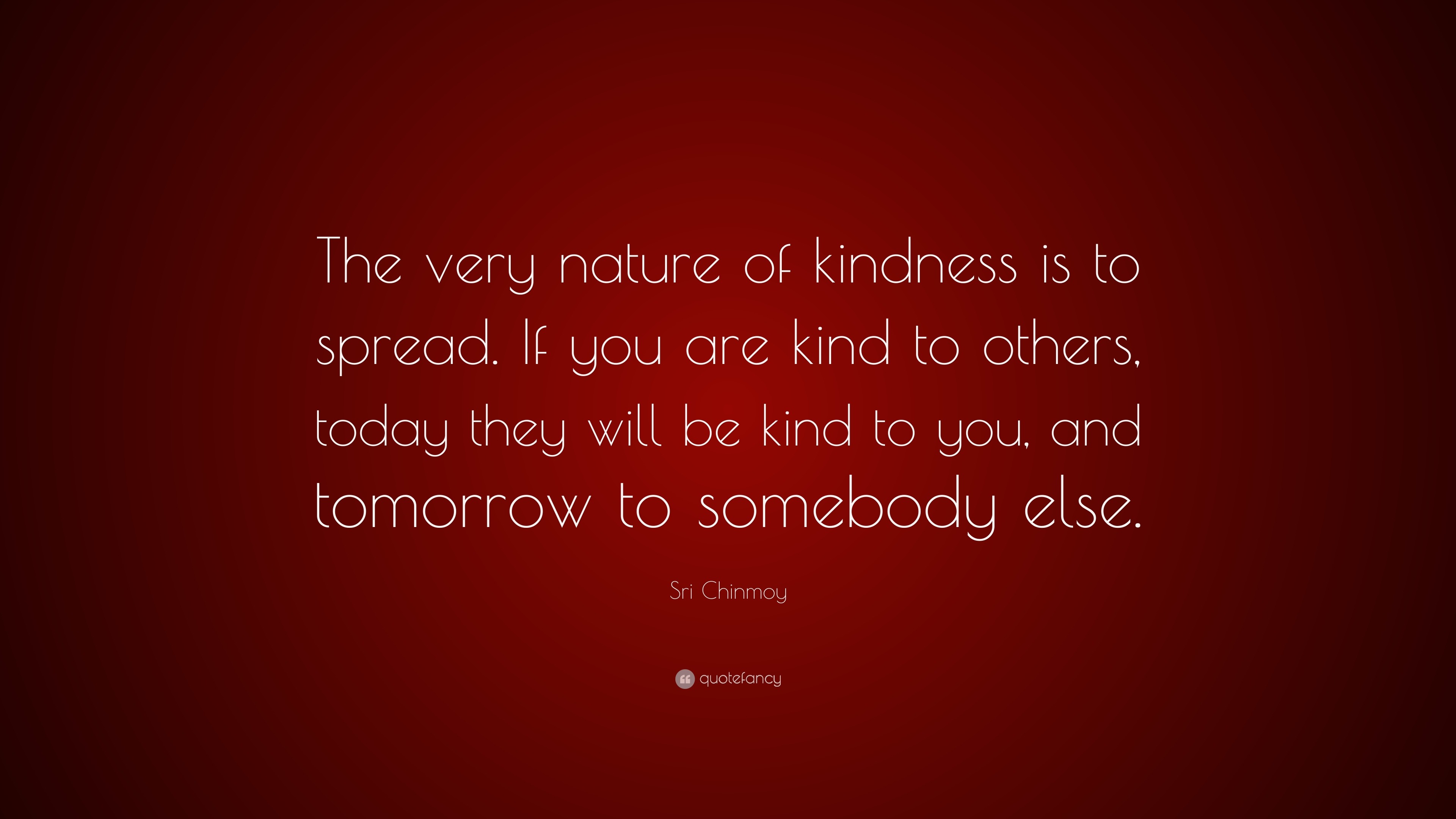 Sri Chinmoy Quote: “The very nature of kindness is to spread. If you ...