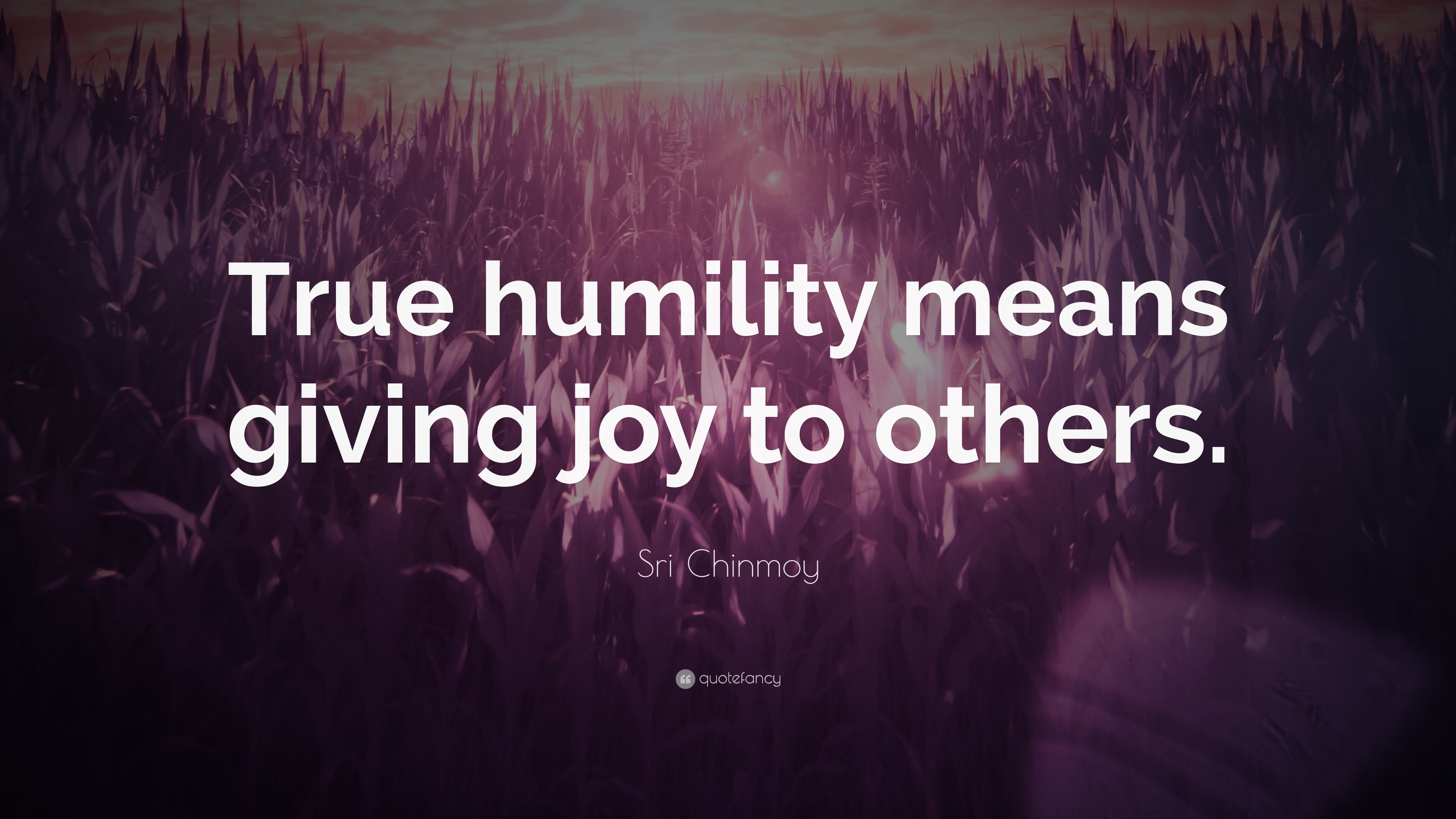 Sri Chinmoy Quote: “True humility means giving joy to others.”