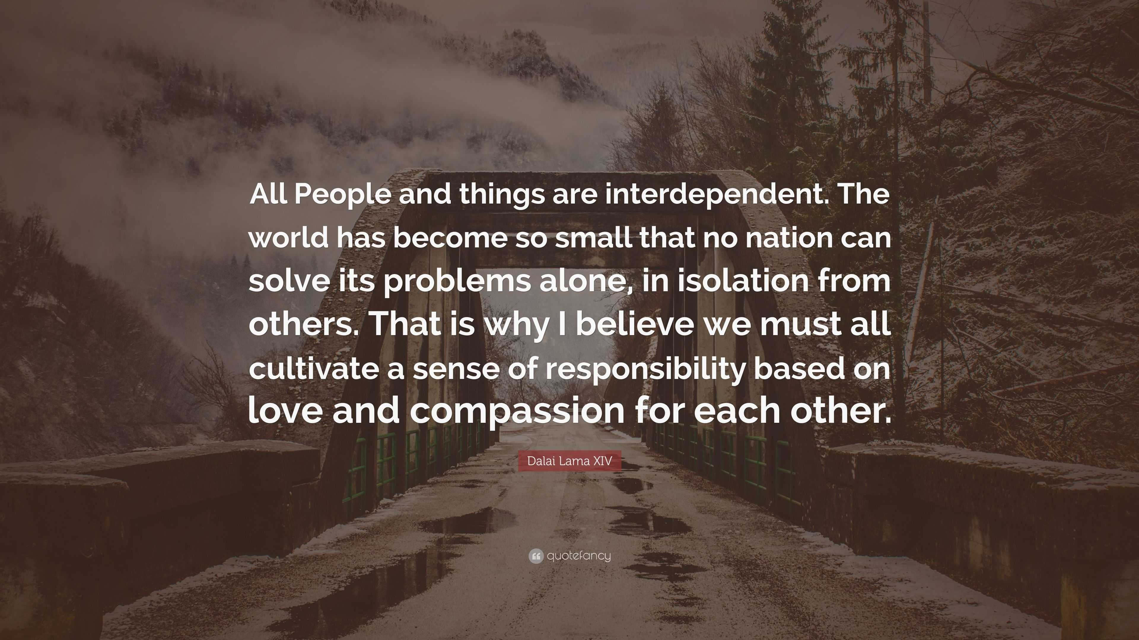 Dalai Lama XIV Quote: “All People and things are interdependent. The ...
