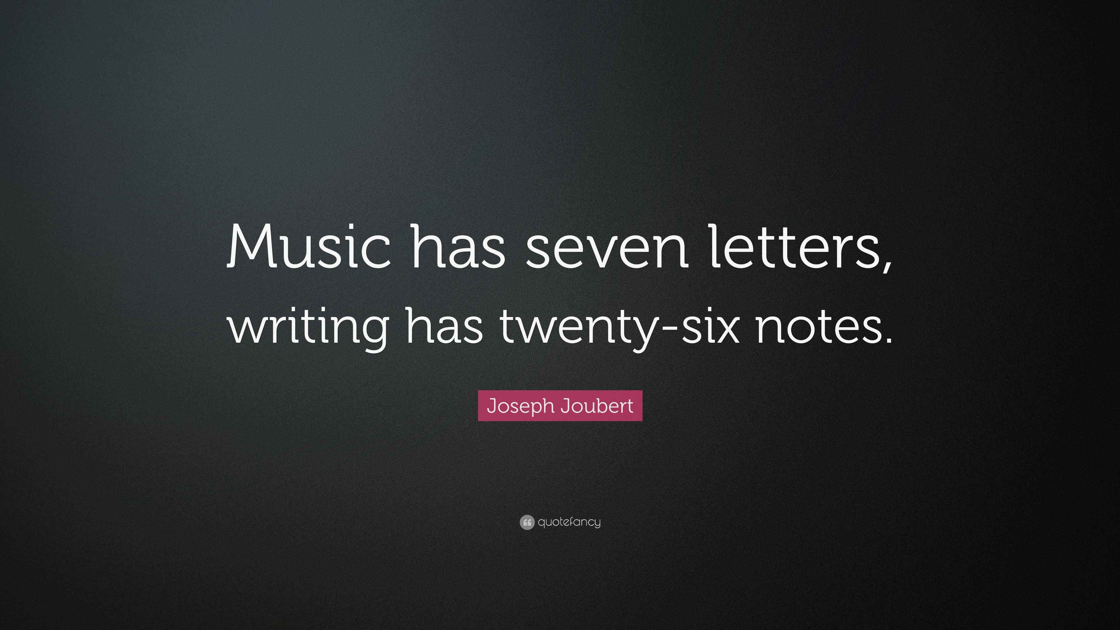 Joseph Joubert Quote: “Music has seven letters, writing has twenty-six ...