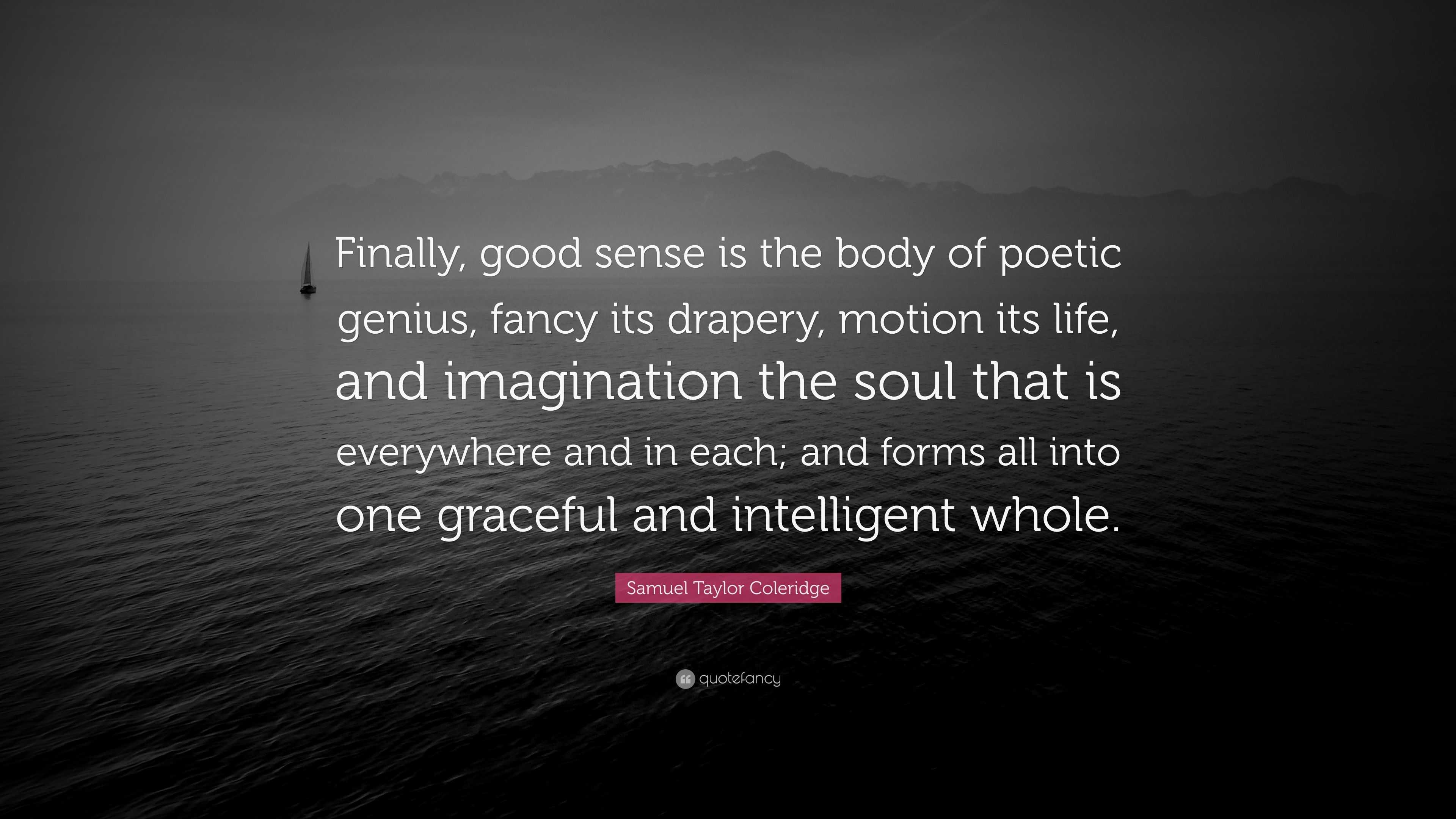 Samuel Taylor Coleridge Quote: “Finally, good sense is the body of ...