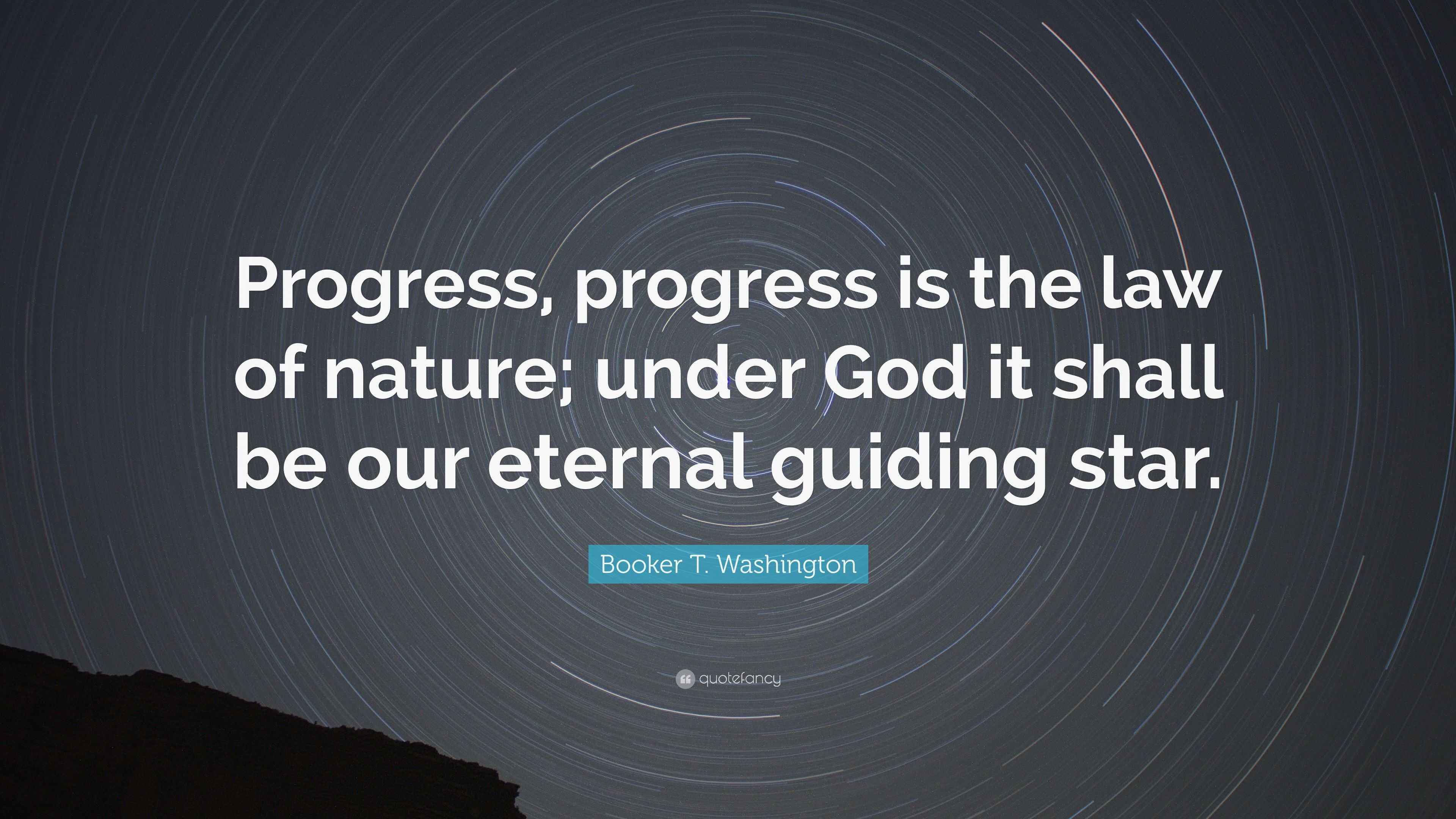 Booker T. Washington Quote: “Progress, progress is the law of nature ...
