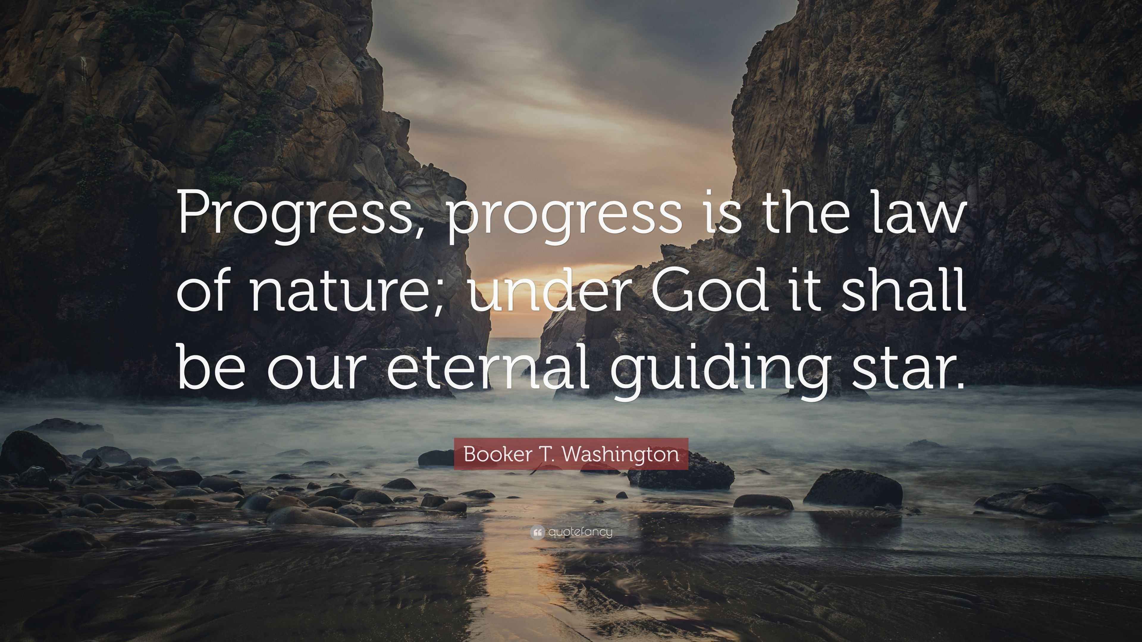 Booker T. Washington Quote: “Progress, progress is the law of nature ...