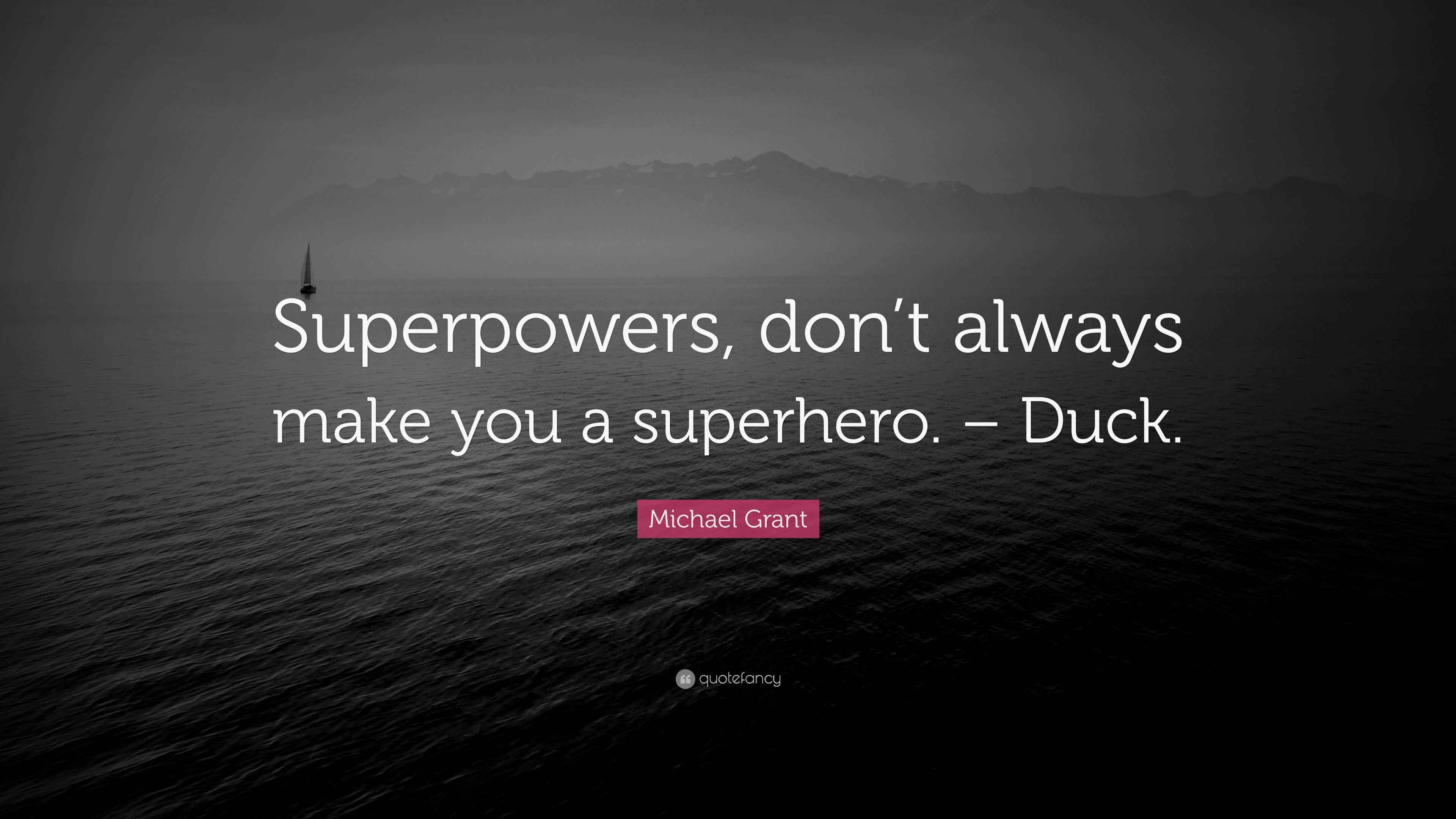 Michael Grant Quote: “Superpowers, don’t always make you a superhero ...